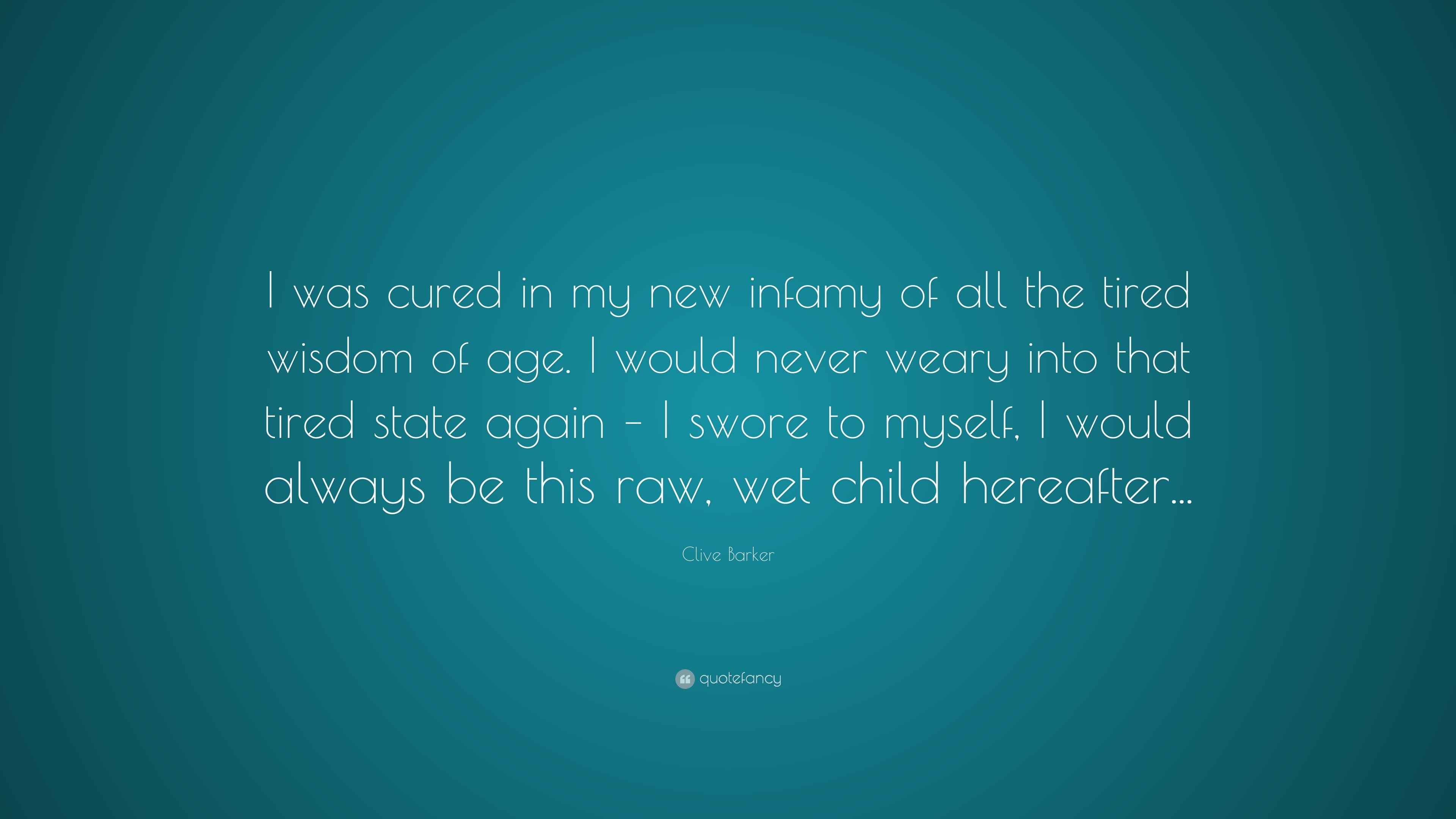 Clive Barker Quote: “I was cured in my new infamy of all the tired ...