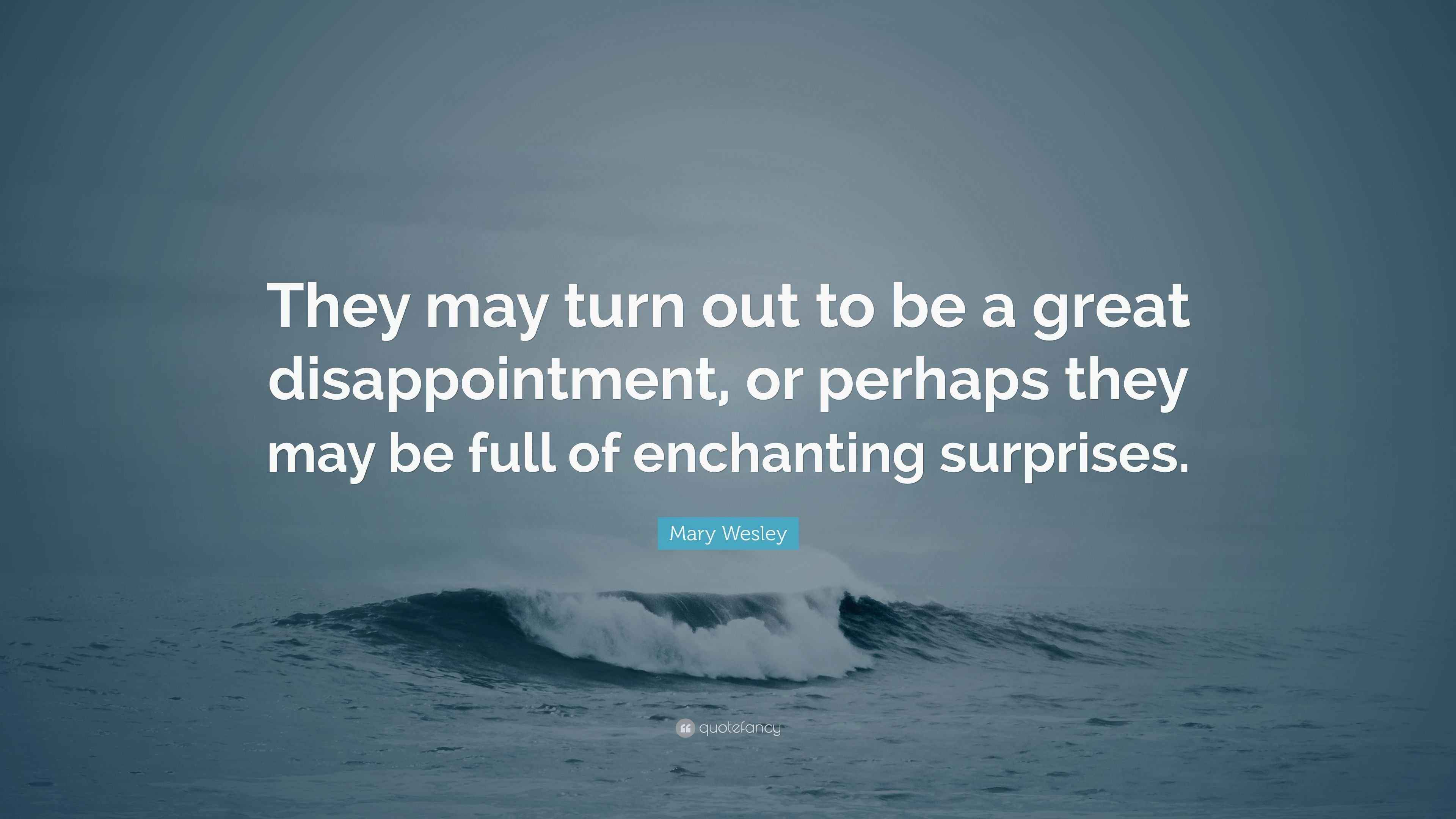 Mary Wesley Quote: “They may turn out to be a great disappointment, or ...