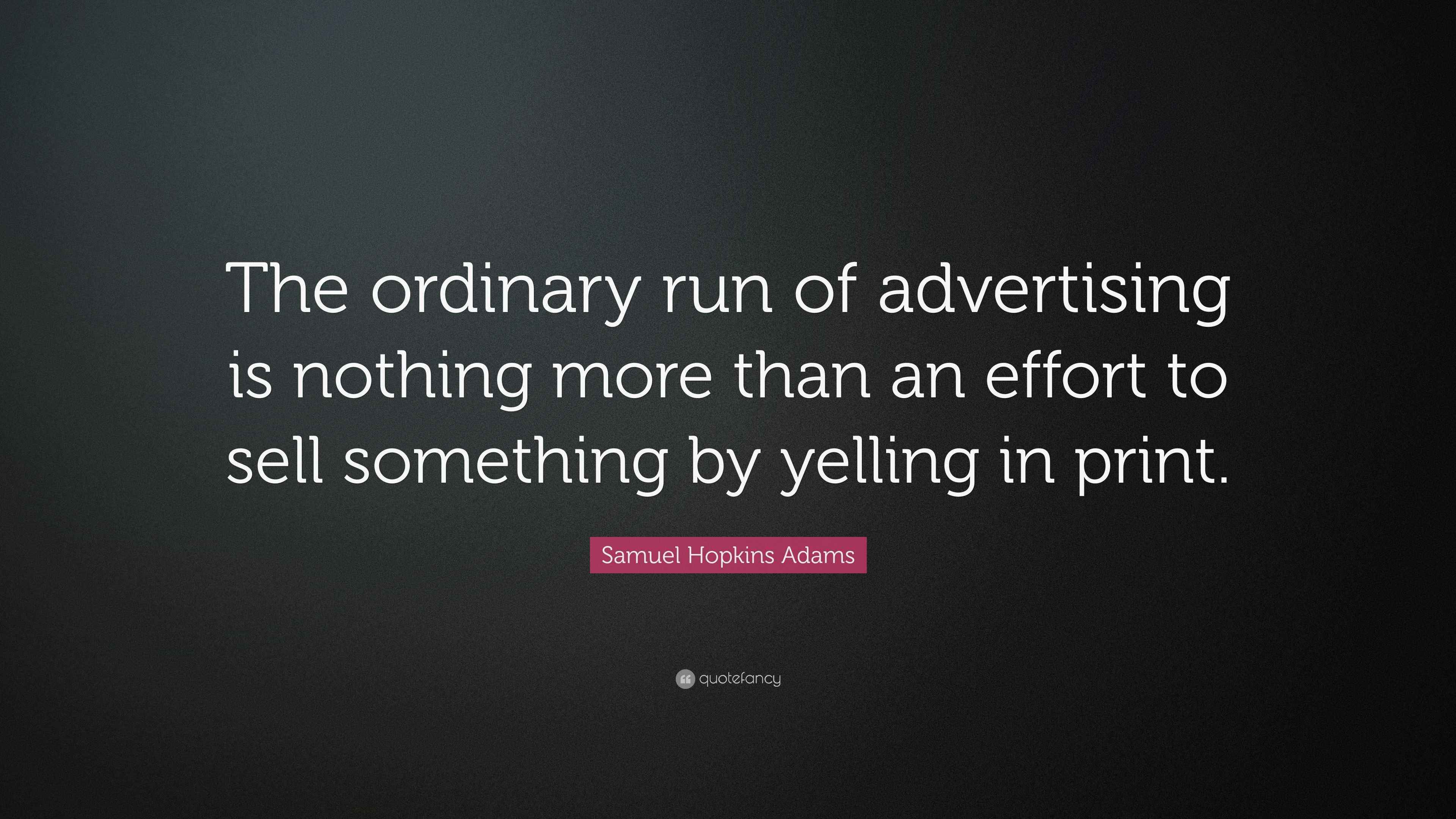 Samuel Hopkins Adams Quote: “The ordinary run of advertising is nothing ...