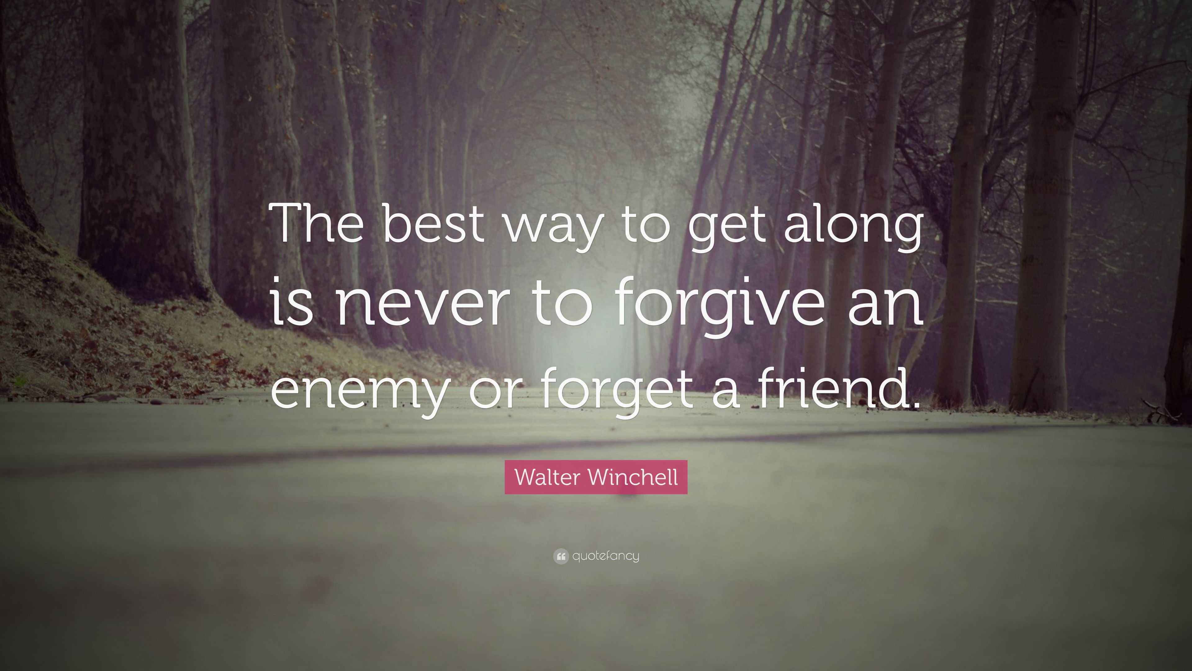 Walter Winchell Quote: “The best way to get along is never to forgive ...