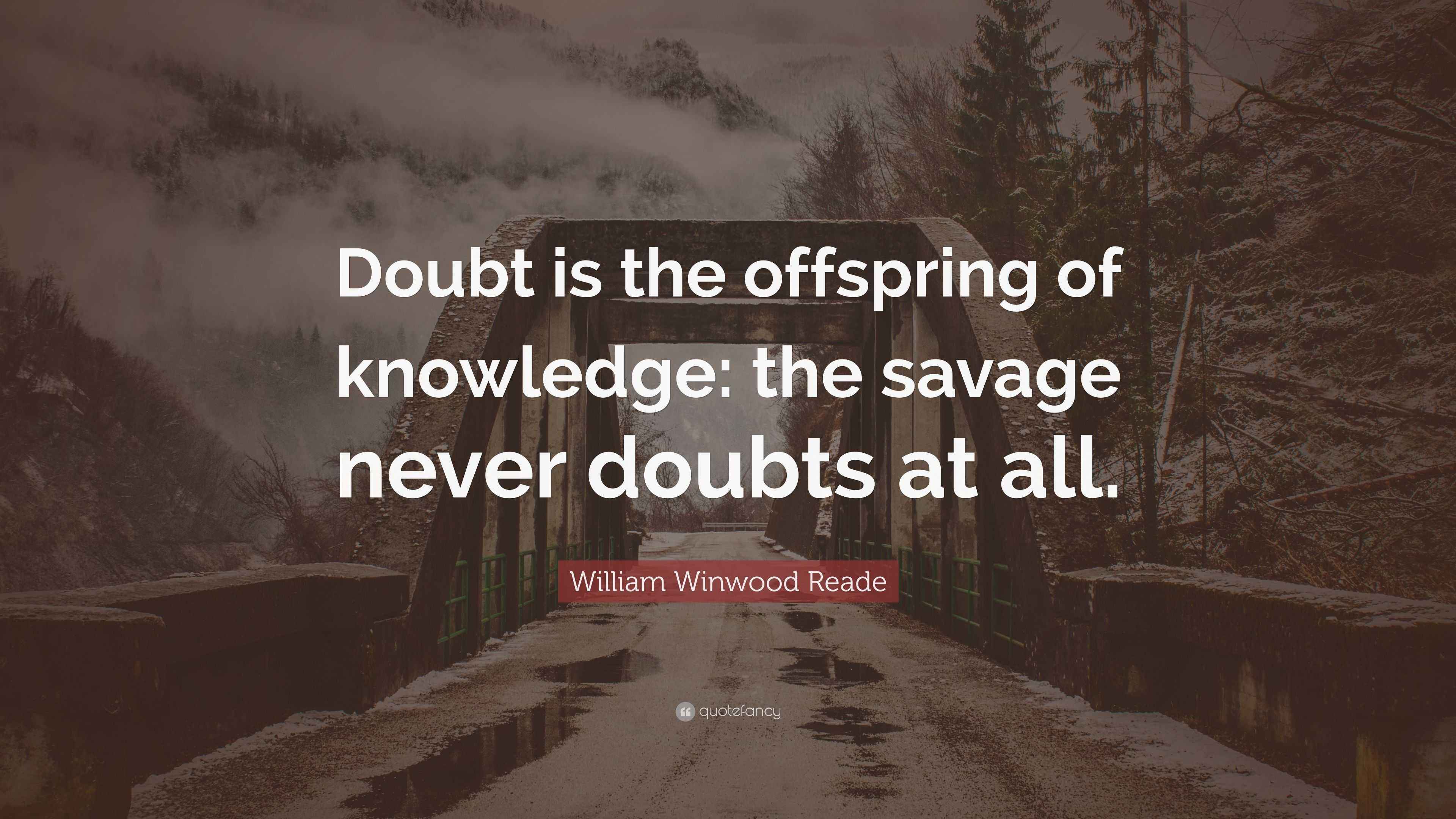 William Winwood Reade Quote: “Doubt is the offspring of knowledge: the ...
