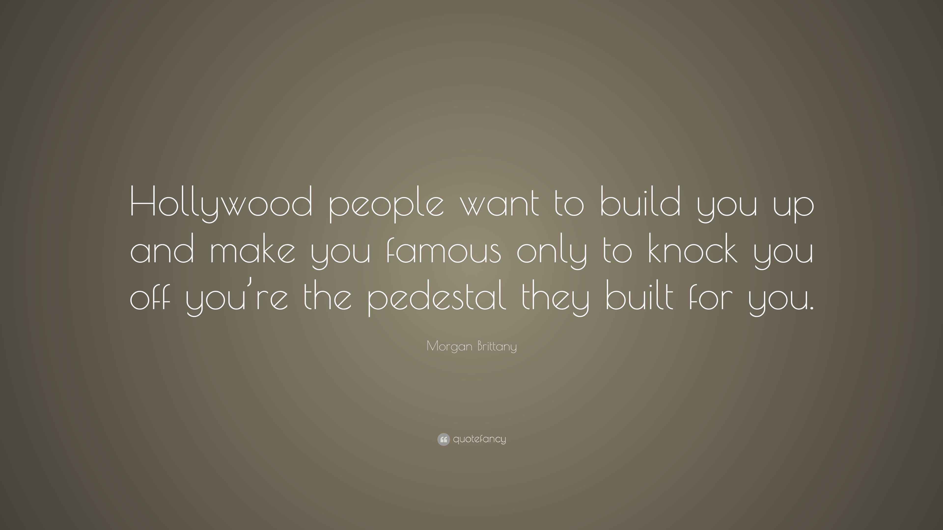 Morgan Brittany Quote: “Hollywood people want to build you up and make ...
