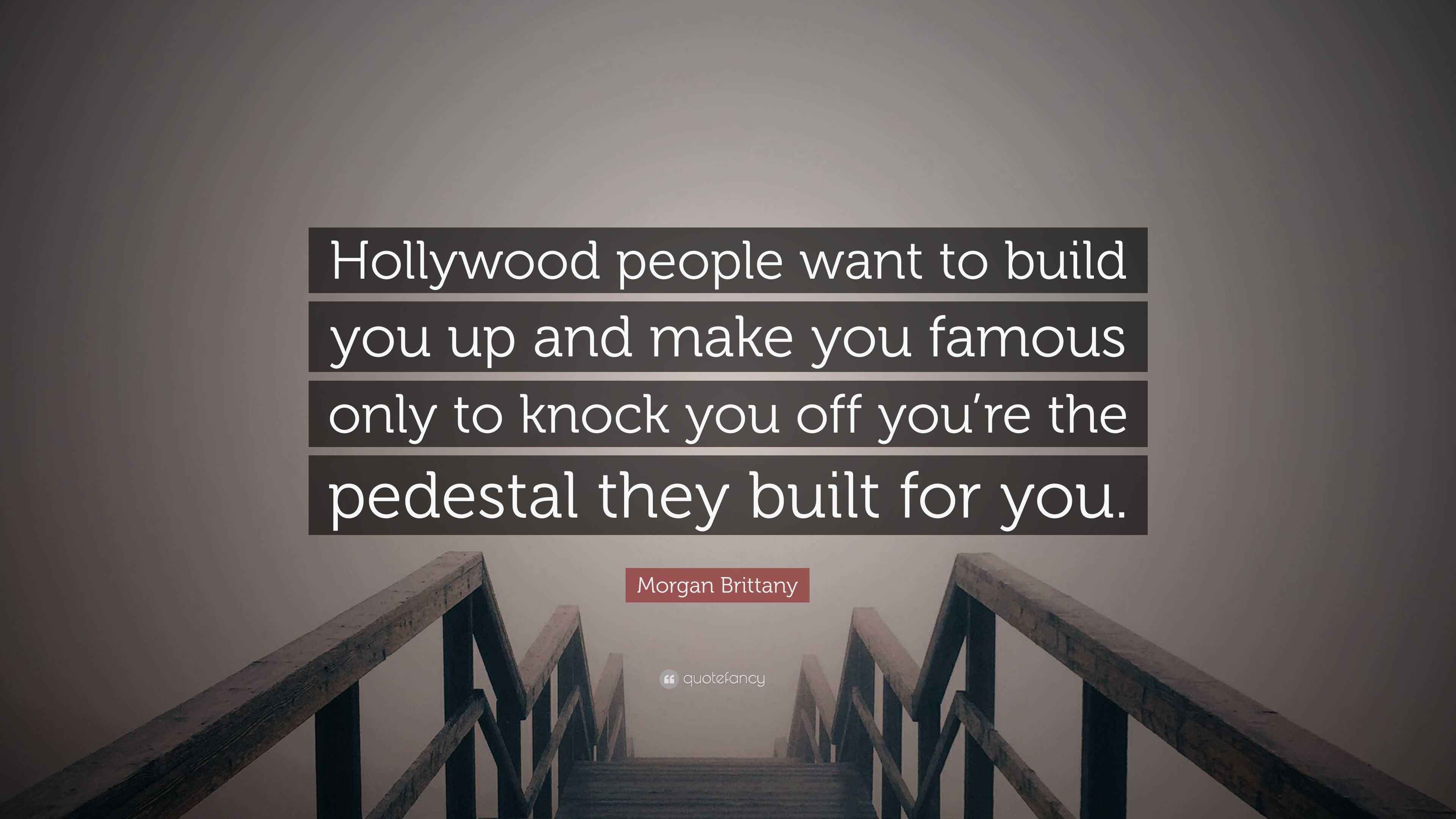 Morgan Brittany Quote: “Hollywood people want to build you up and make ...