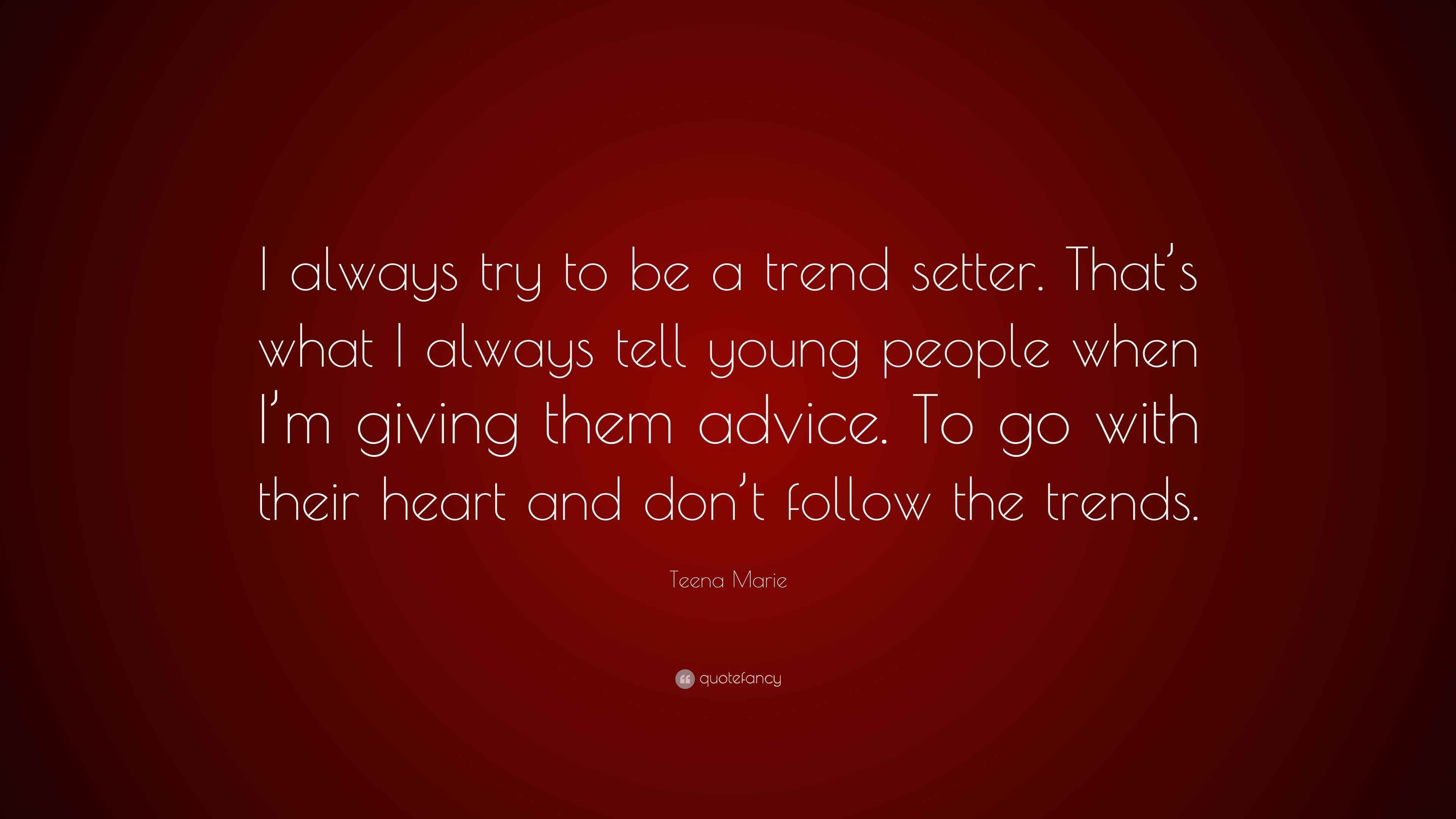 Teena Marie Quote: “I always try to be a trend setter. That’s what I ...