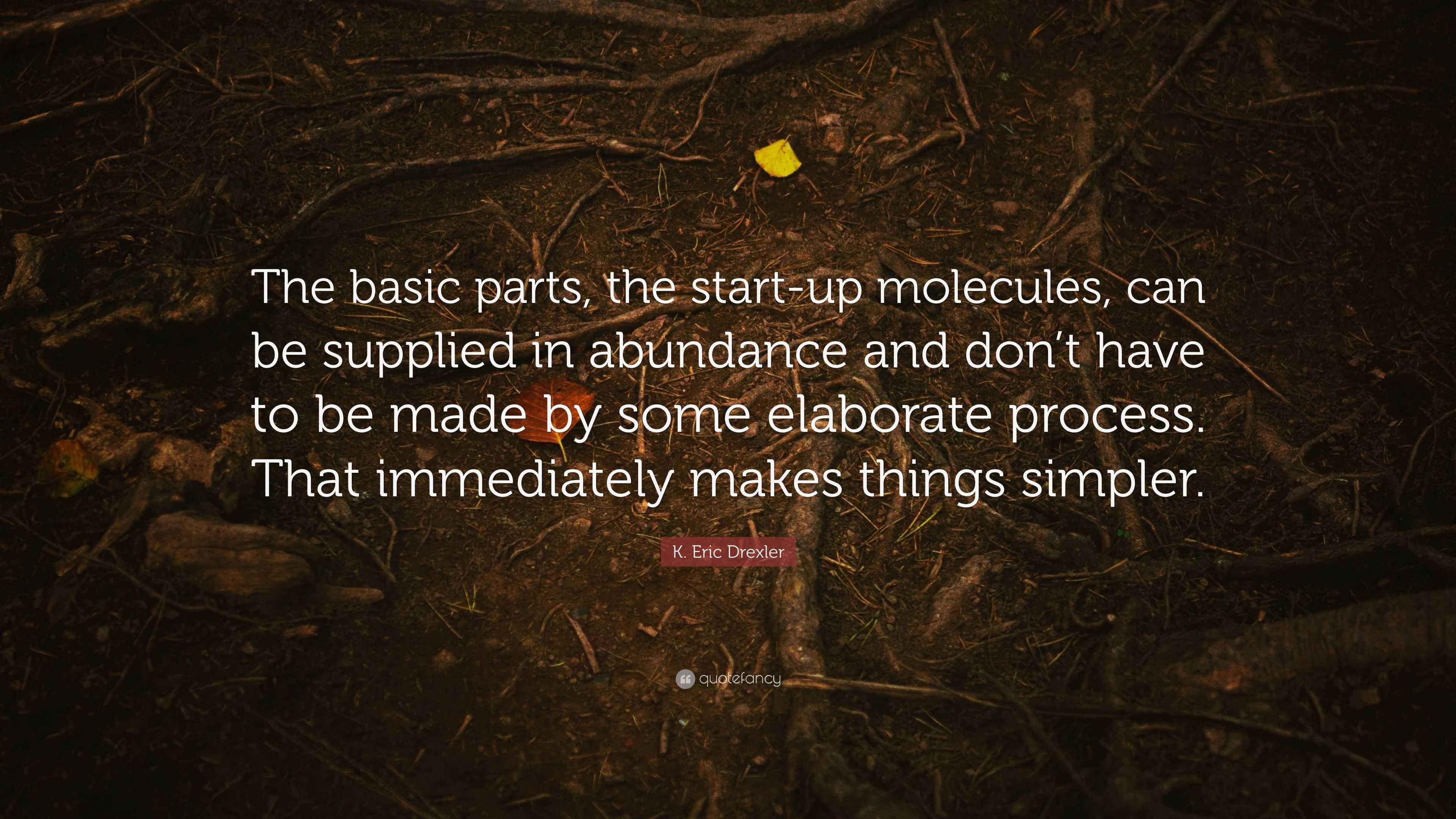 K. Eric Drexler Quote: “The basic parts, the start-up molecules, can be ...