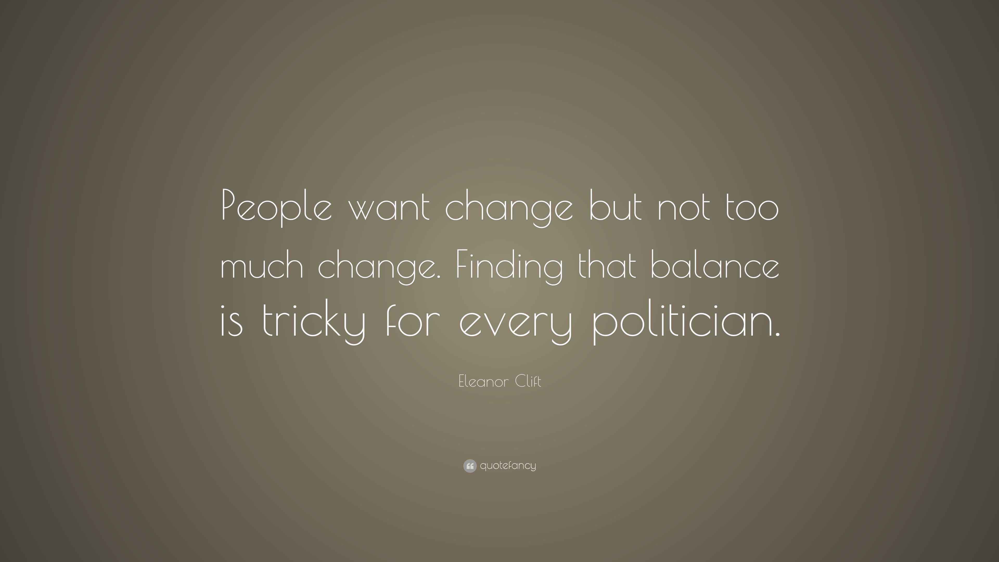 Eleanor Clift Quote: “People want change but not too much change ...