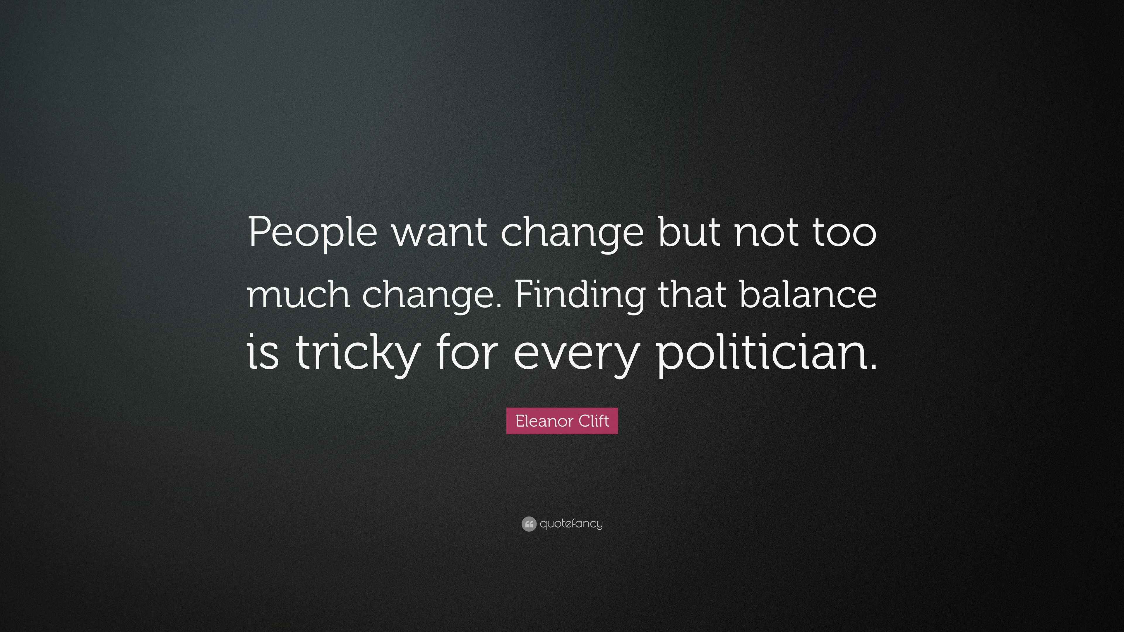 Eleanor Clift Quote: “People want change but not too much change ...