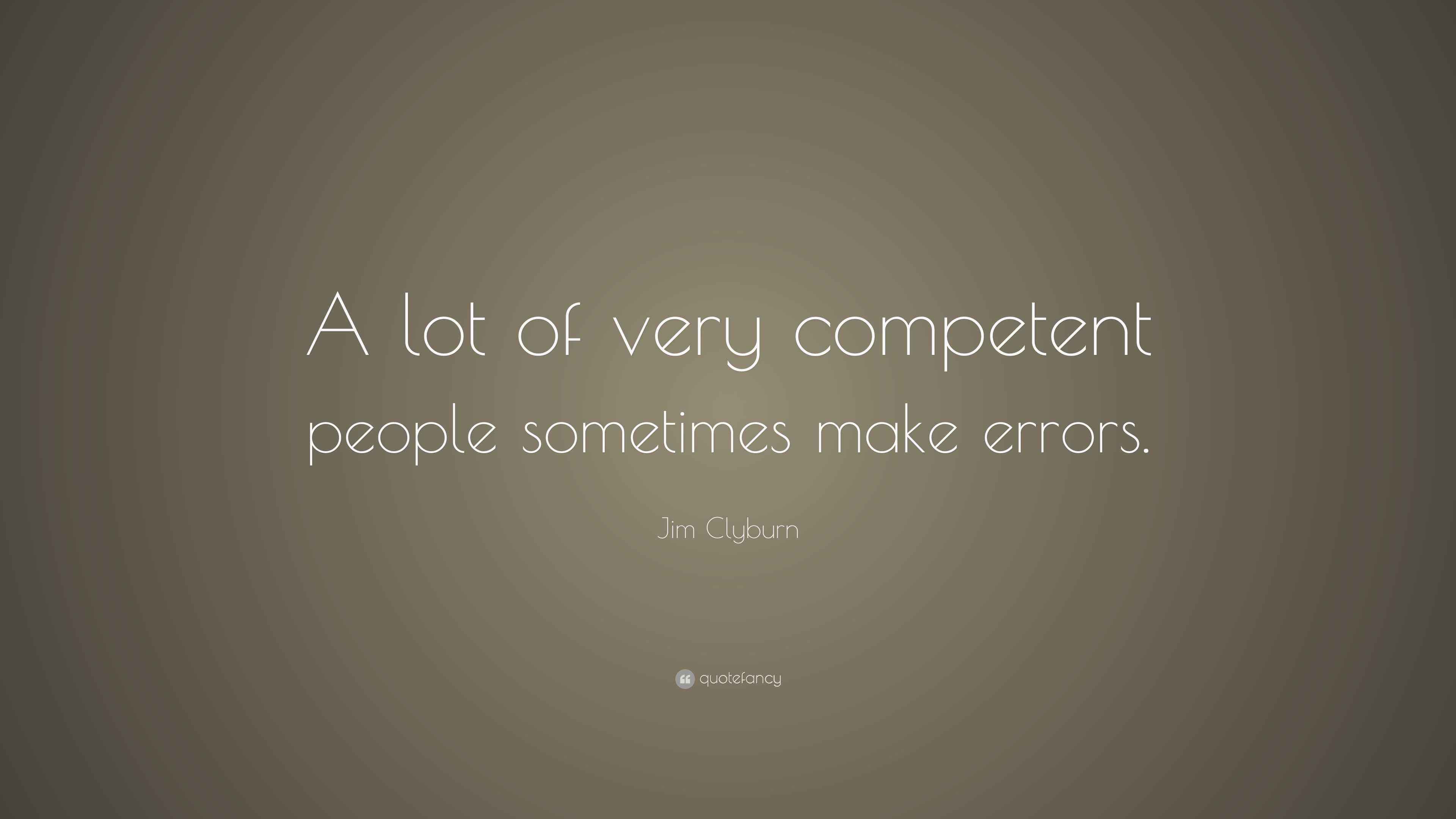 Jim Clyburn Quote: “A lot of very competent people sometimes make errors.”