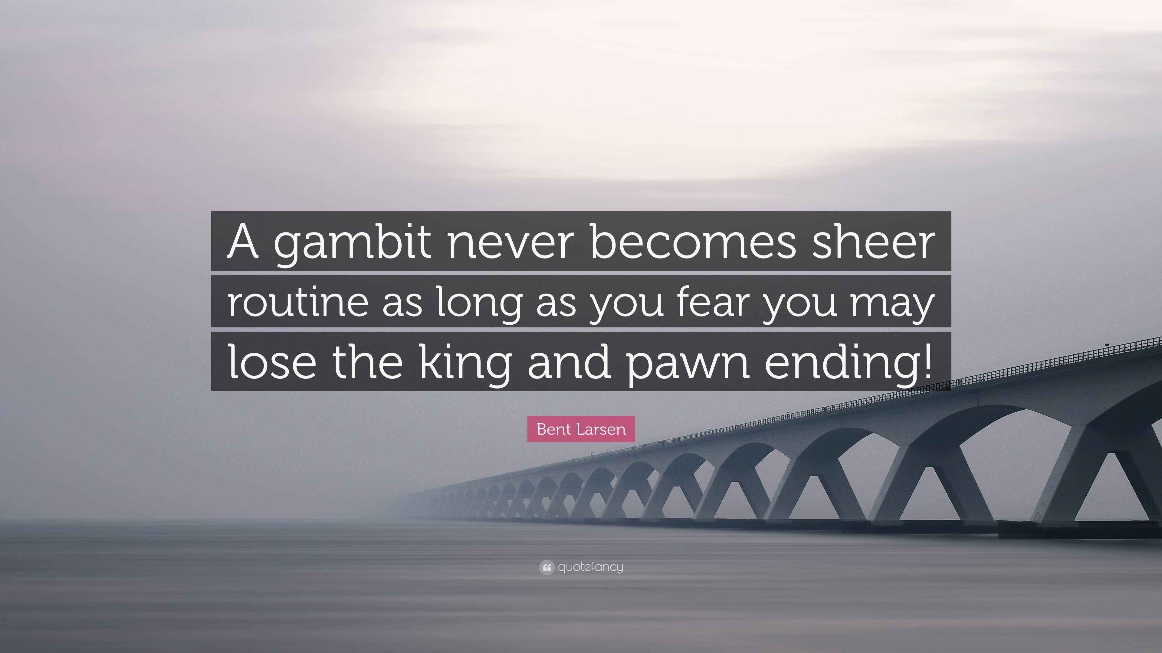 Bent Larsen Quote: “A gambit never becomes sheer routine as long as you ...