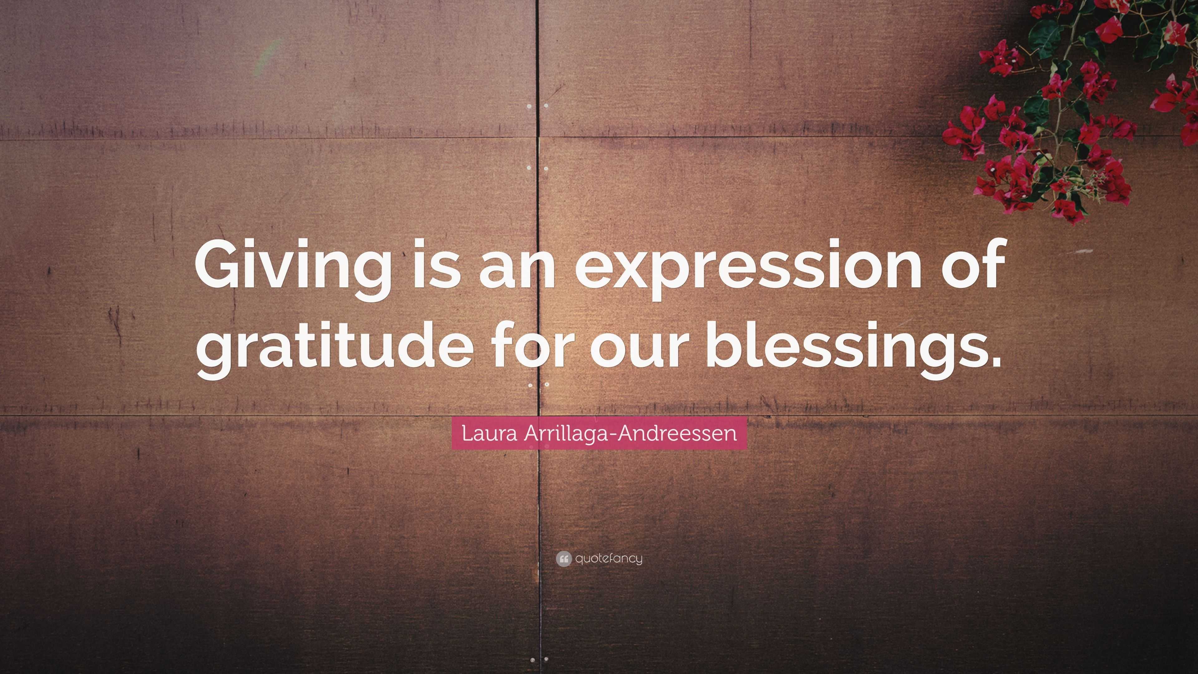 Laura Arrillaga-Andreessen Quote: “Giving is an expression of gratitude ...
