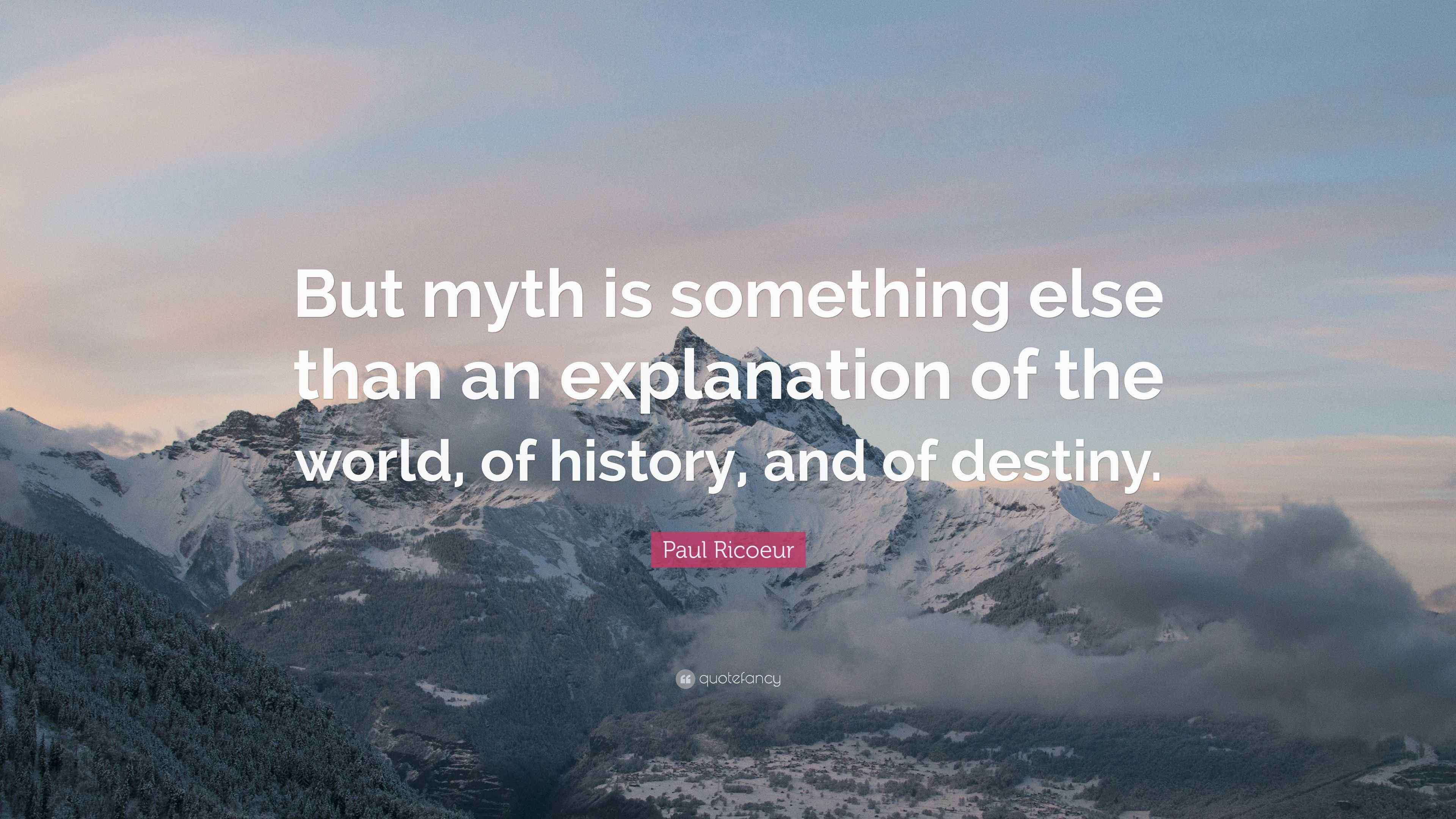 Paul Ricoeur Quote: “But myth is something else than an explanation of ...