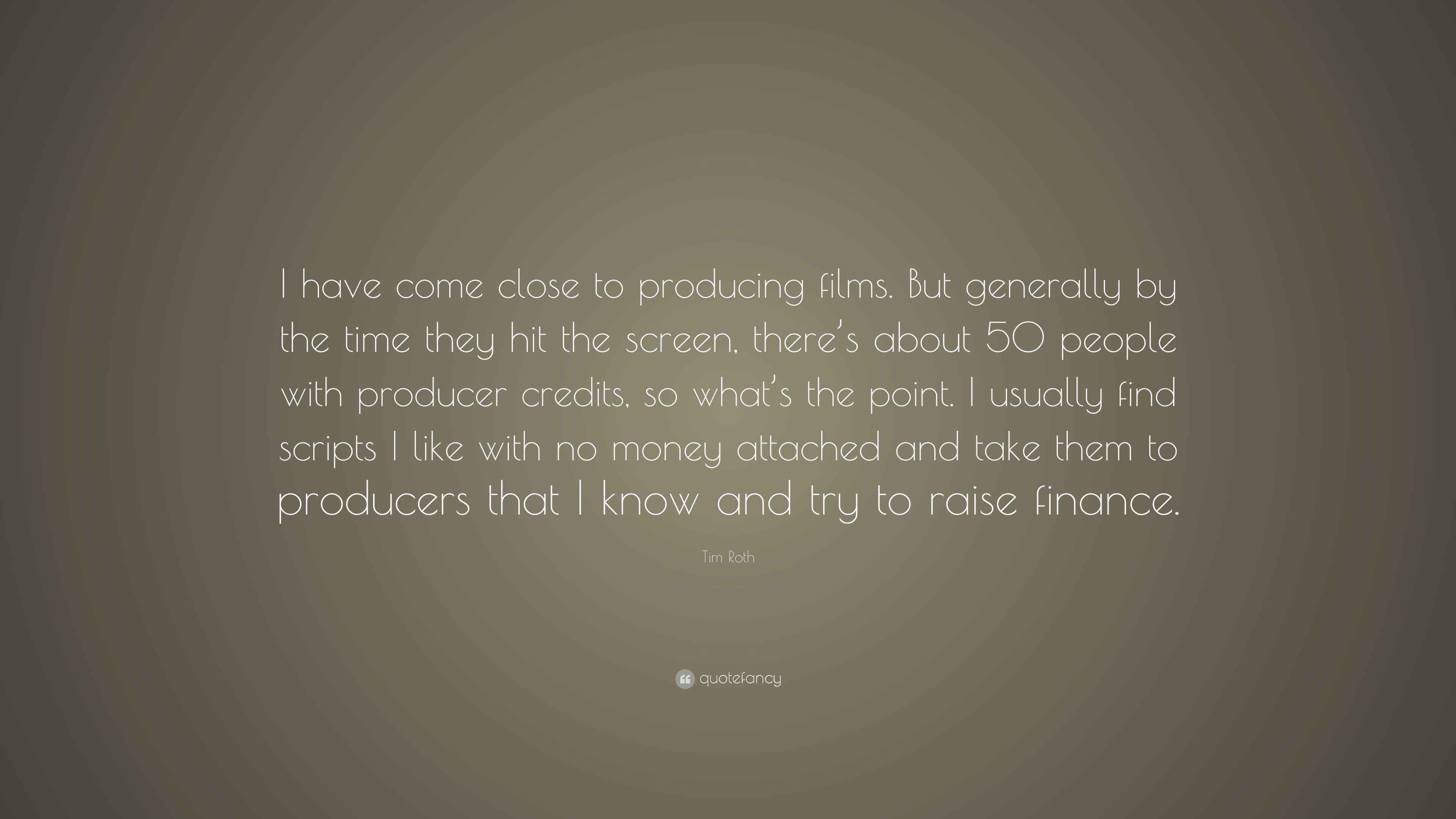 Tim Roth Quote: “I have come close to producing films. But generally by ...