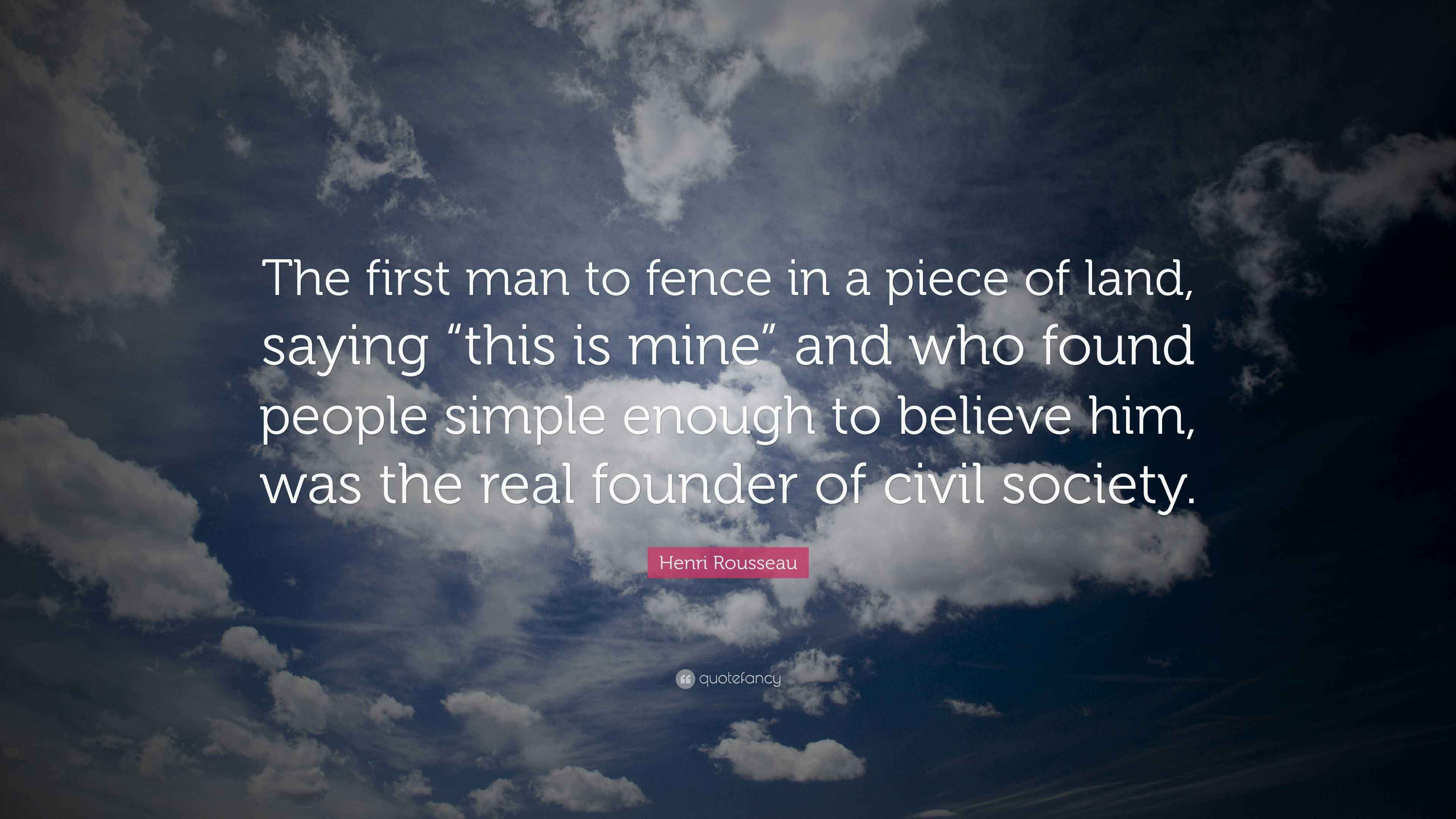 Henri Rousseau Quote: “The first man to fence in a piece of land ...