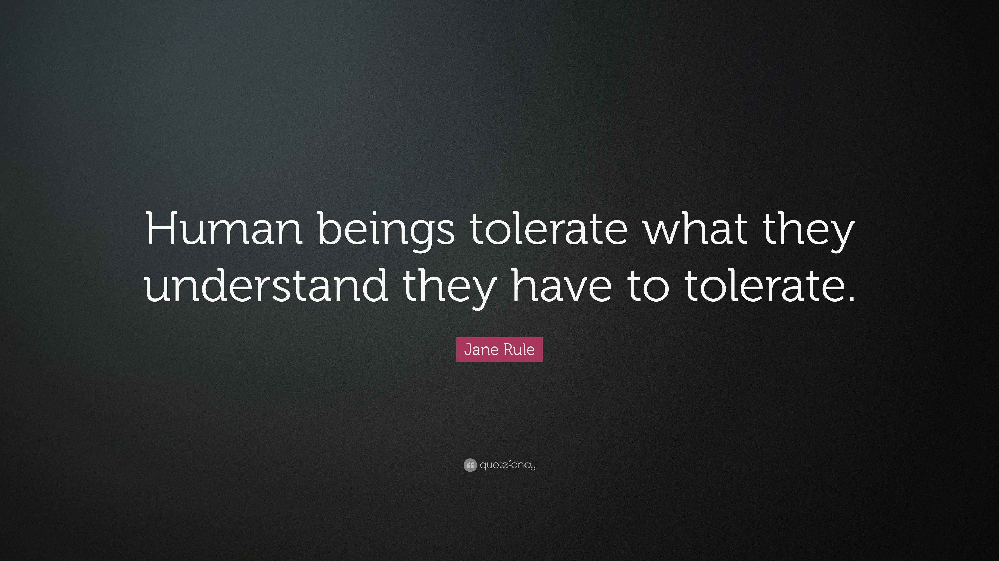 Jane Rule Quote: “Human beings tolerate what they understand they have ...