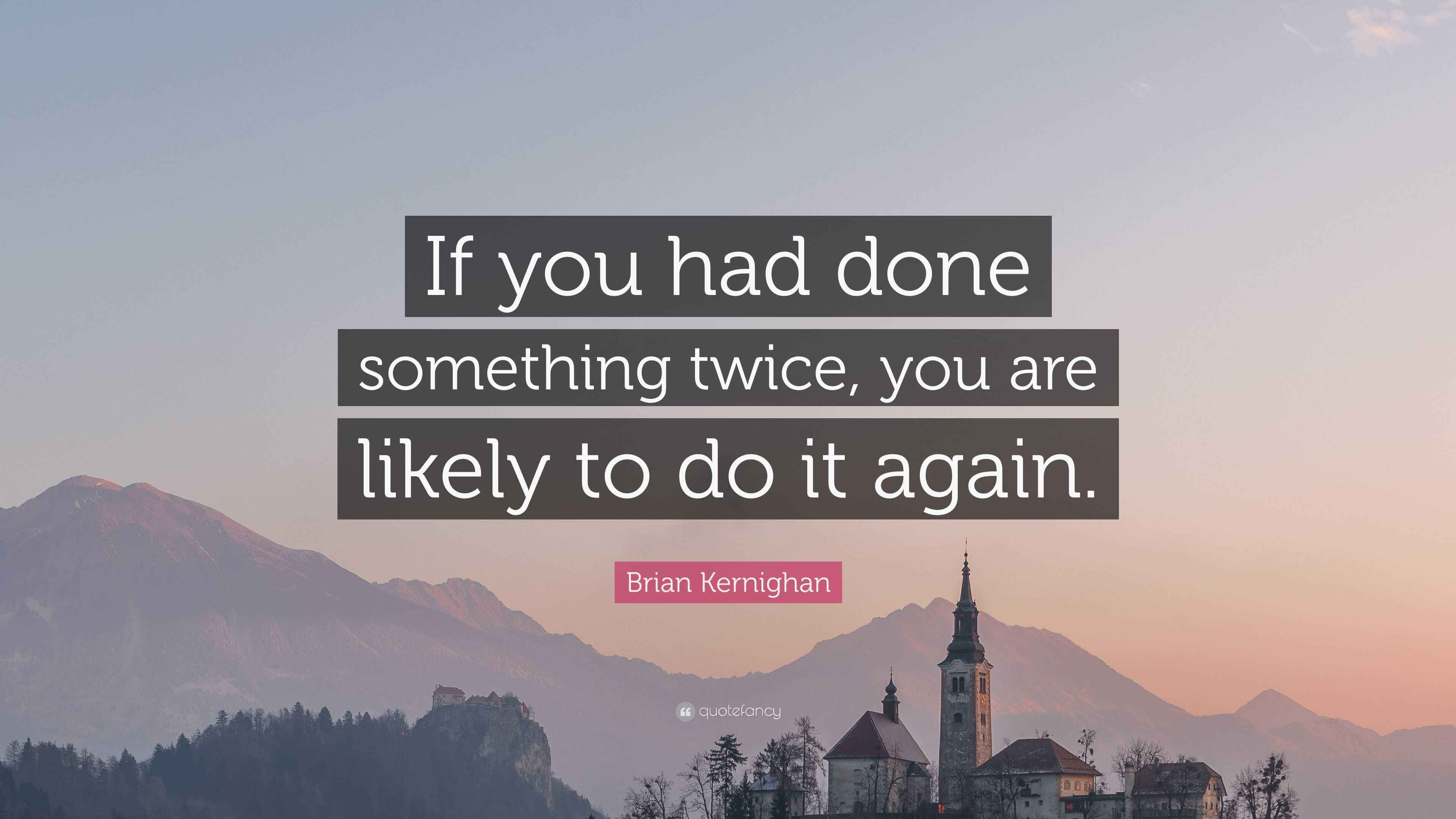 Brian Kernighan Quote: “If you had done something twice, you are likely ...