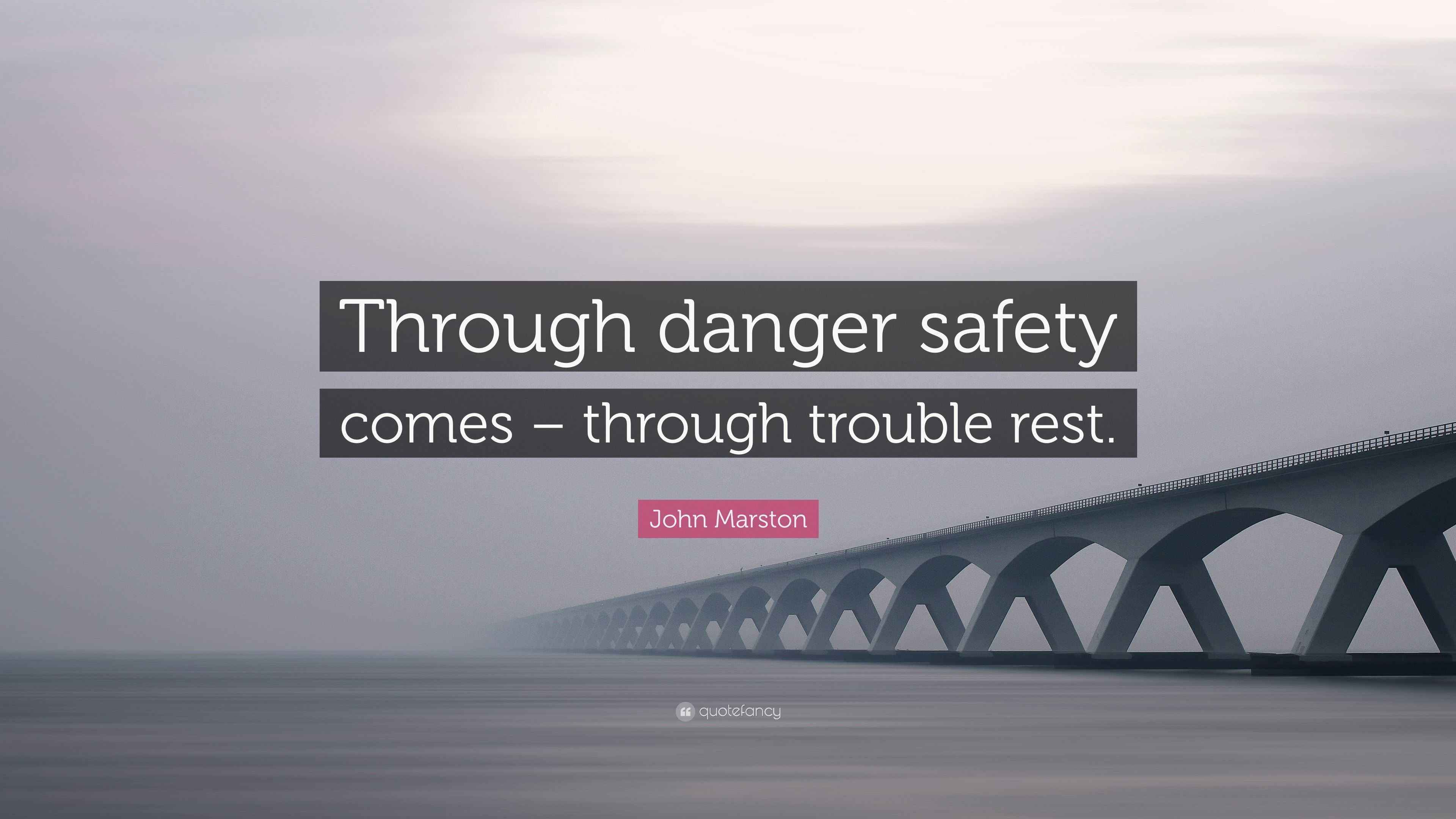 John Marston Quote: “Through danger safety comes – through trouble rest.”