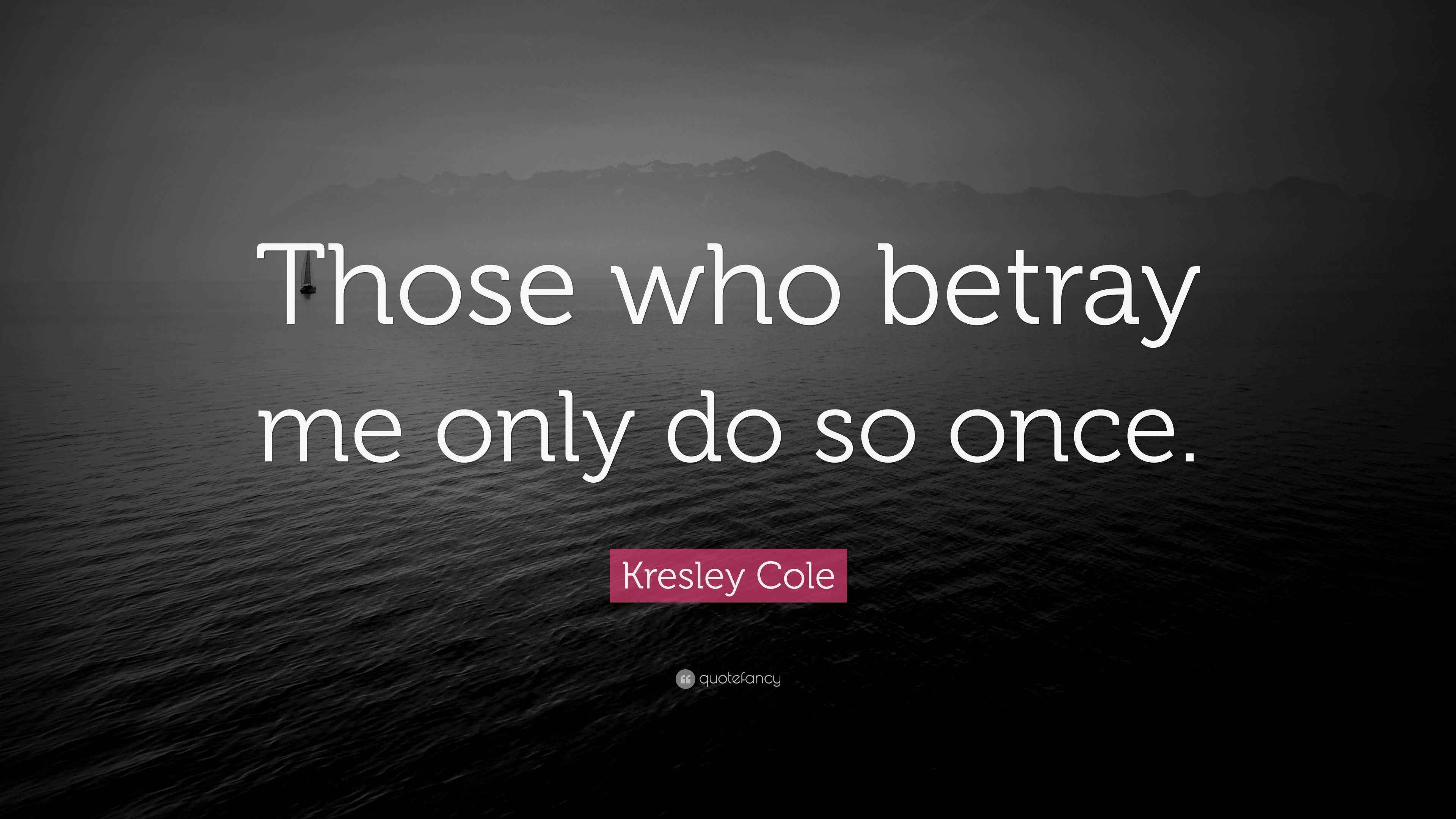 Kresley Cole Quote: “Those who betray me only do so once.”