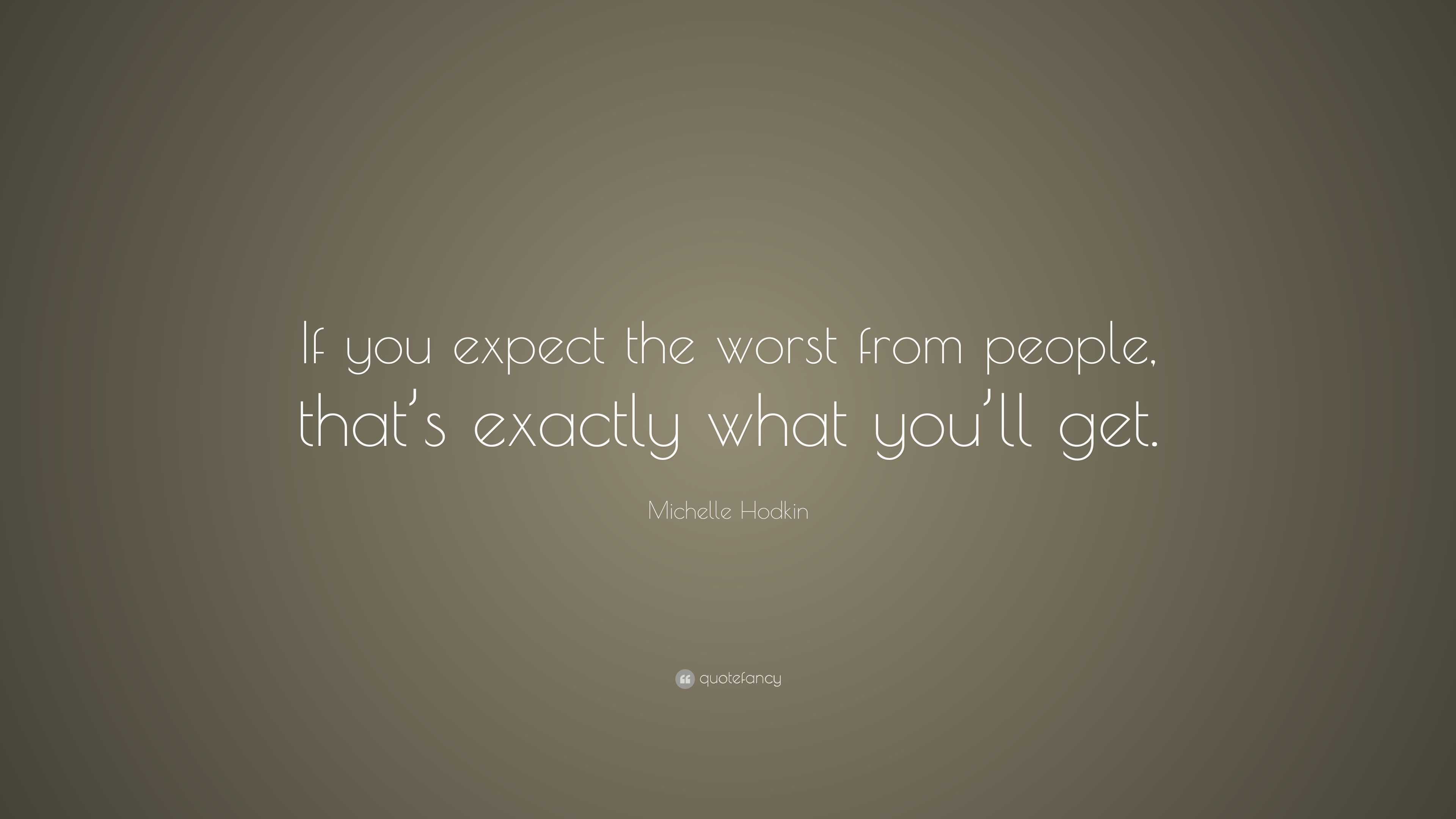 Michelle Hodkin Quote: “If you expect the worst from people, that’s ...