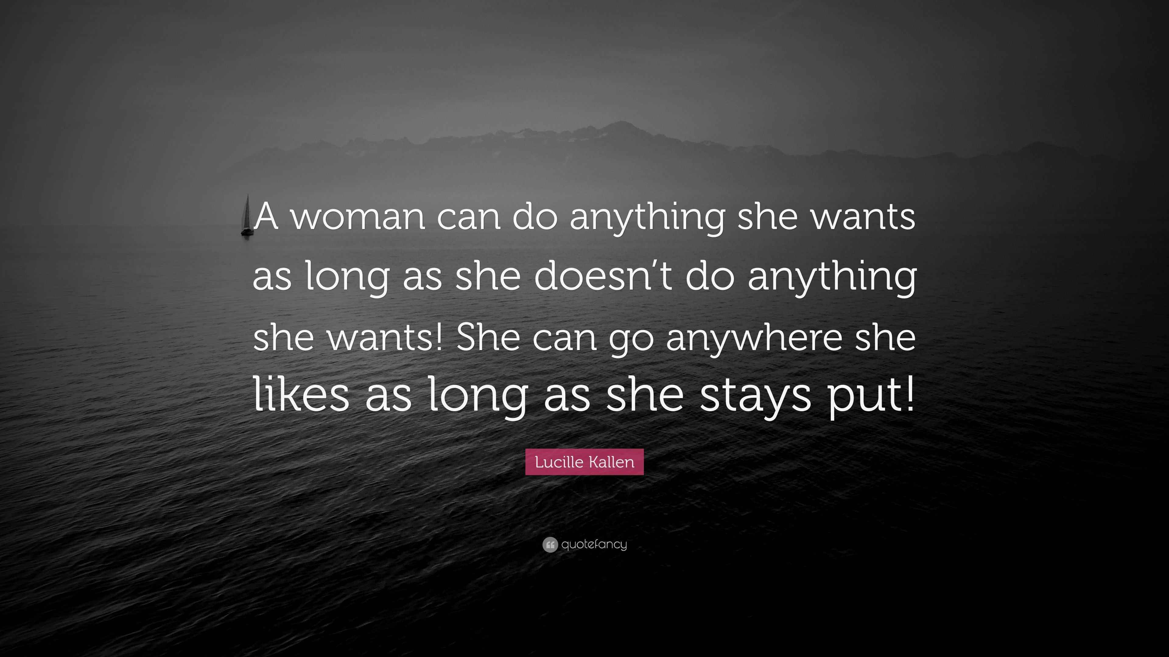 Lucille Kallen Quote: “A woman can do anything she wants as long as she ...