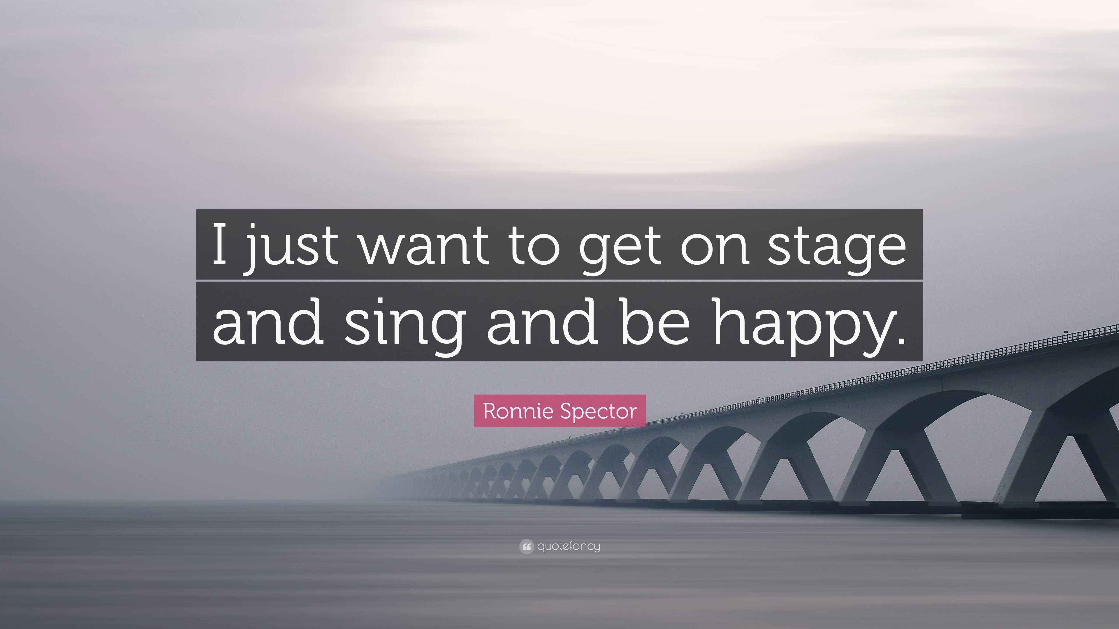 Ronnie Spector Quote: “I just want to get on stage and sing and be happy.”