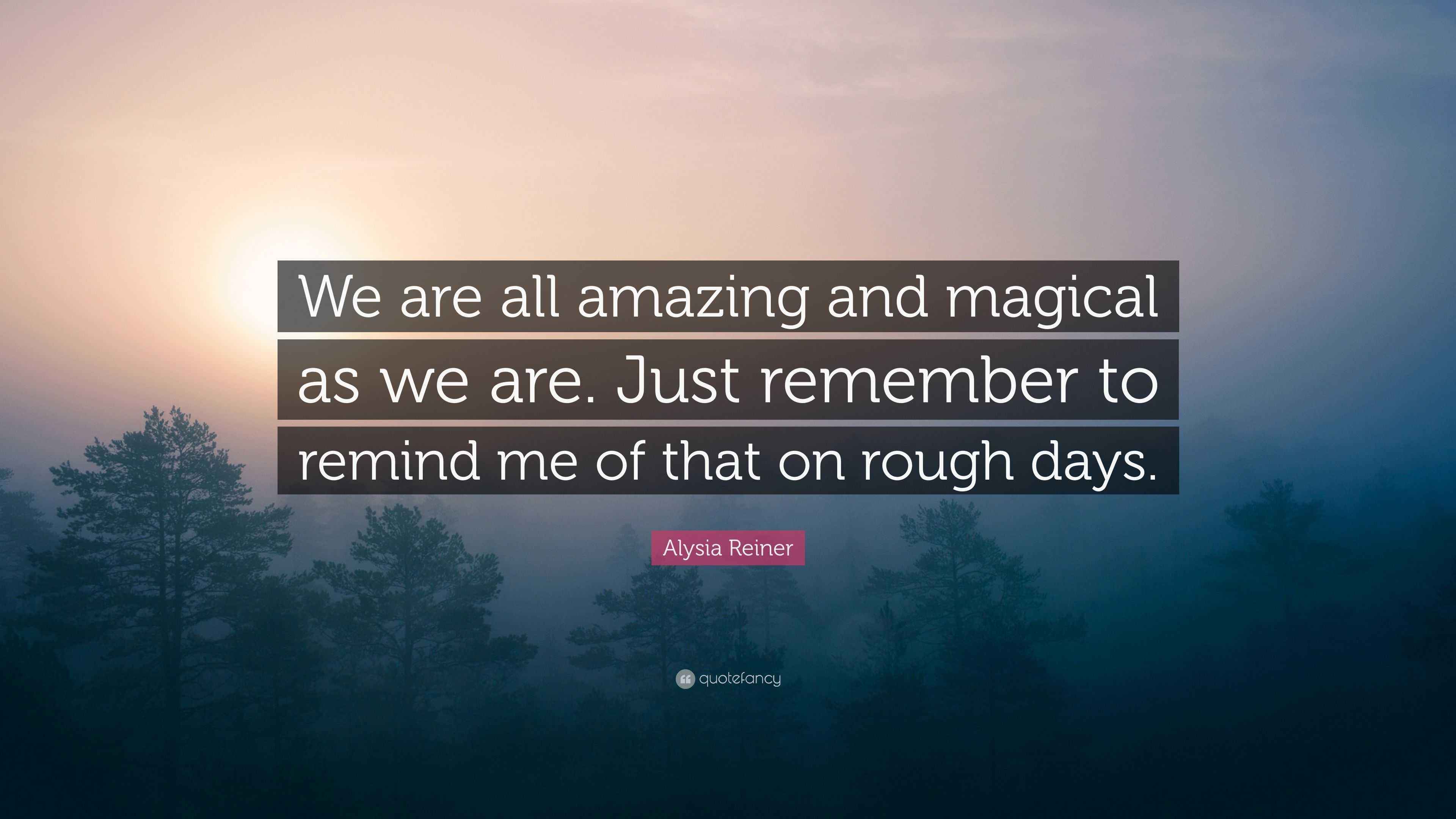 Alysia Reiner Quote: “We are all amazing and magical as we are. Just ...