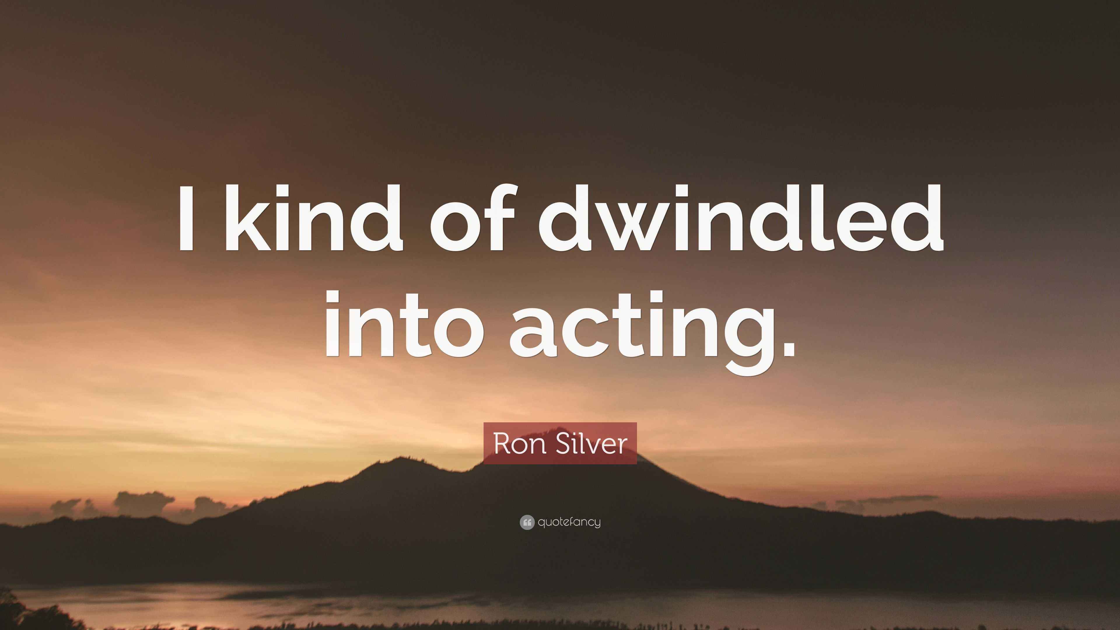 Ron Silver Quote: “I kind of dwindled into acting.”