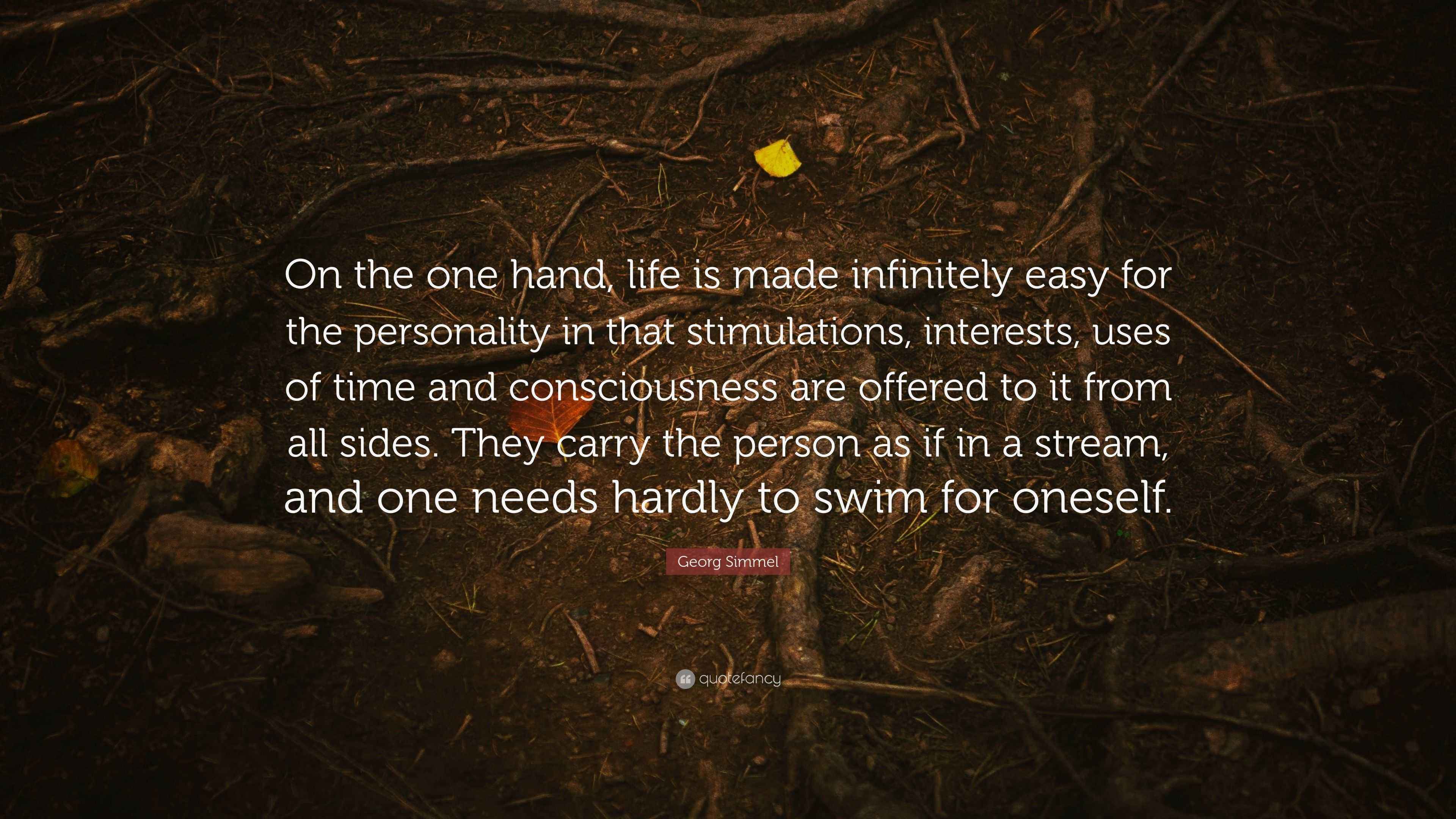 Georg Simmel Quote: “On the one hand, life is made infinitely easy for ...