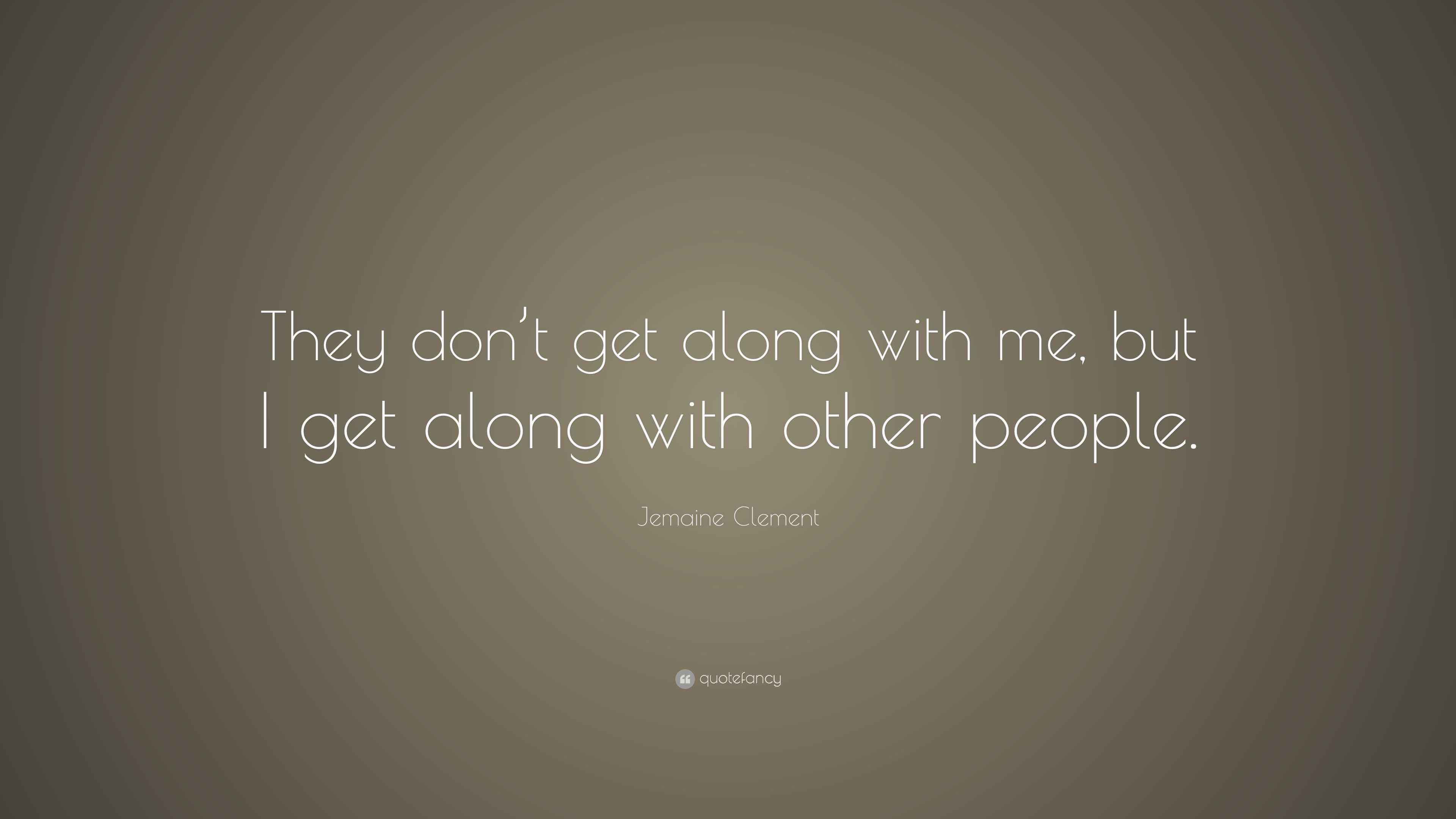Jemaine Clement Quote They Don T Get Along With Me But I Get Along