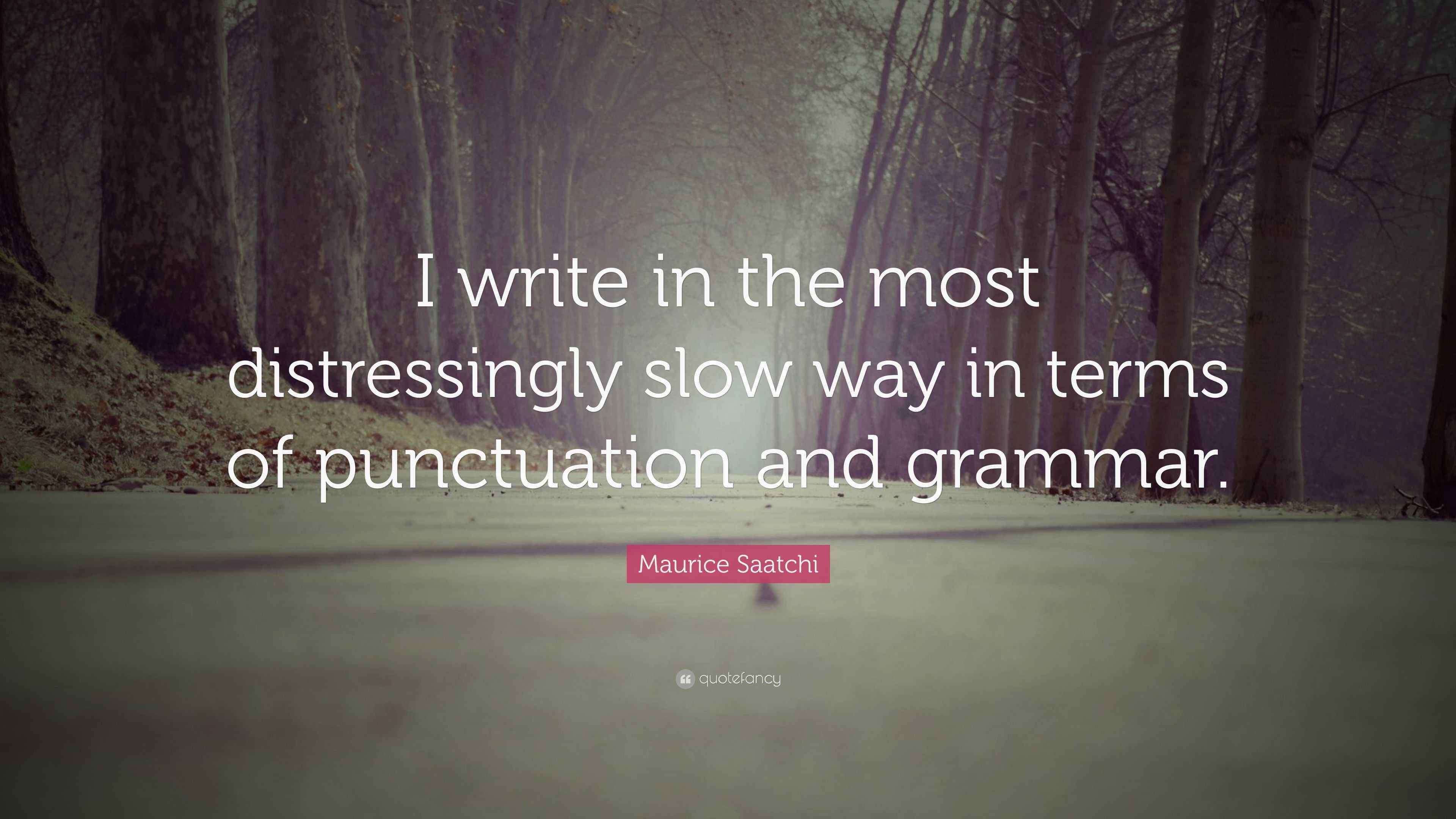 Maurice Saatchi Quote: “I write in the most distressingly slow way in ...
