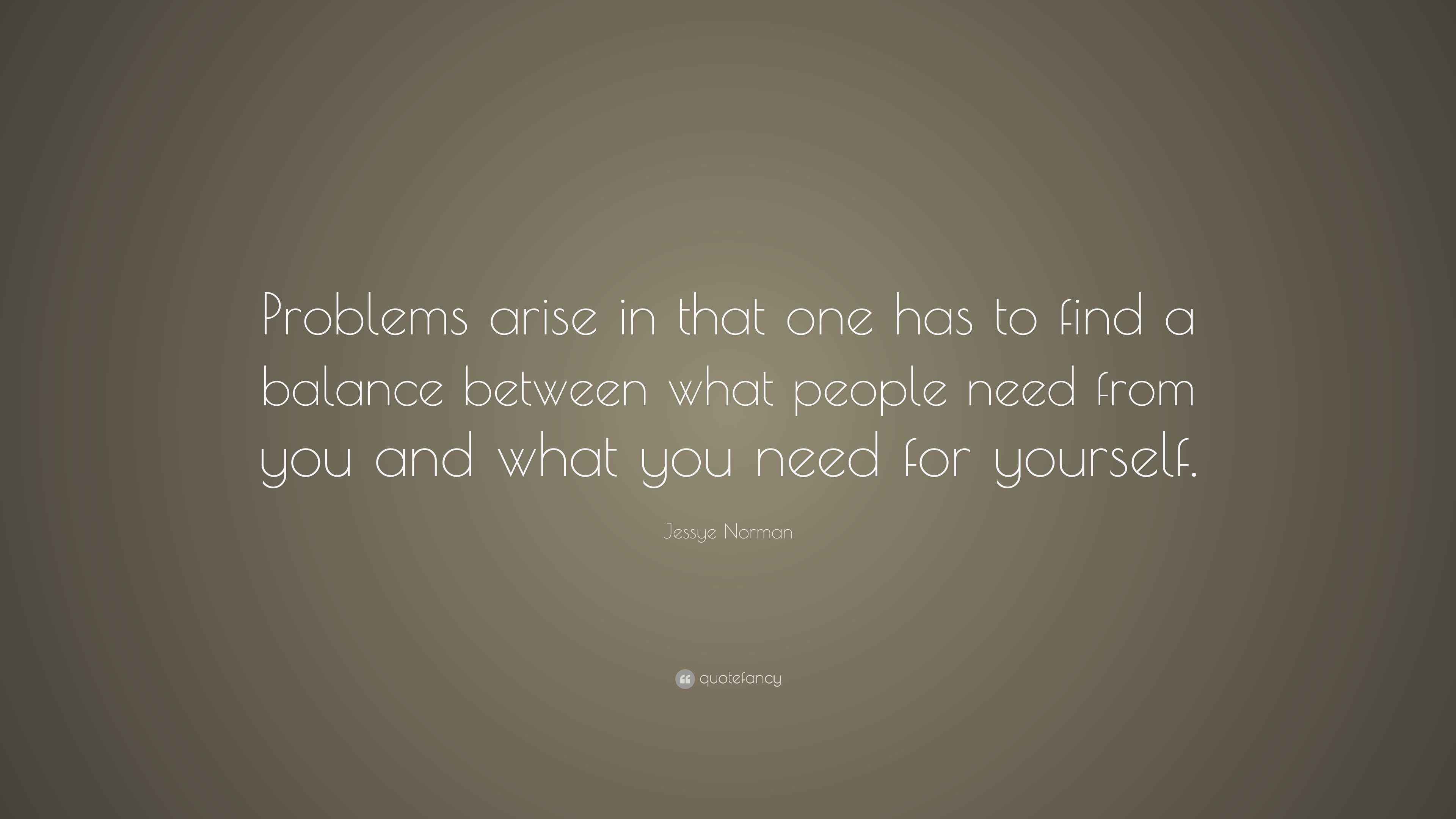 Jessye Norman Quote: “Problems arise in that one has to find a balance ...