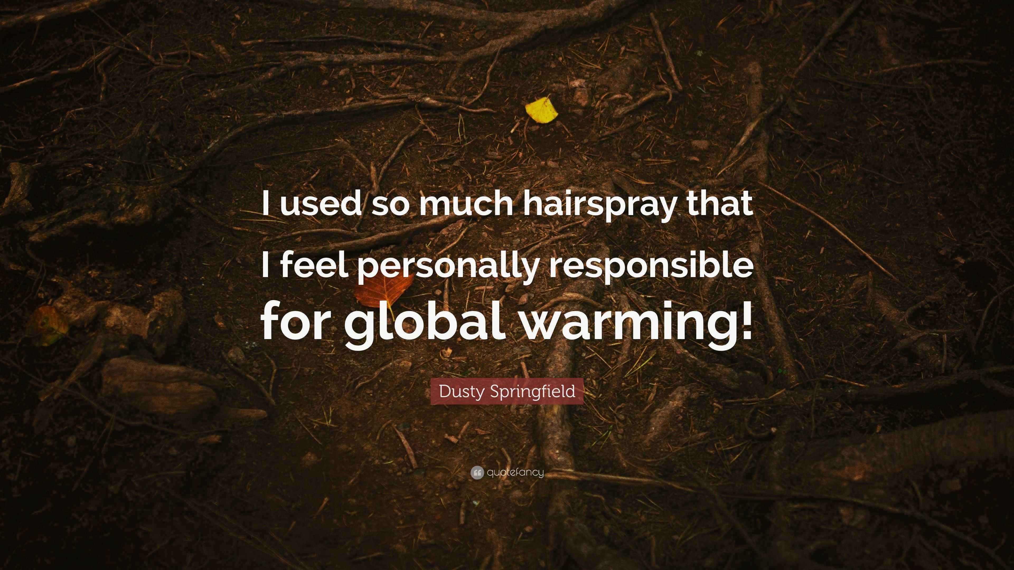 Dusty Springfield Quote: “I used so much hairspray that I feel ...