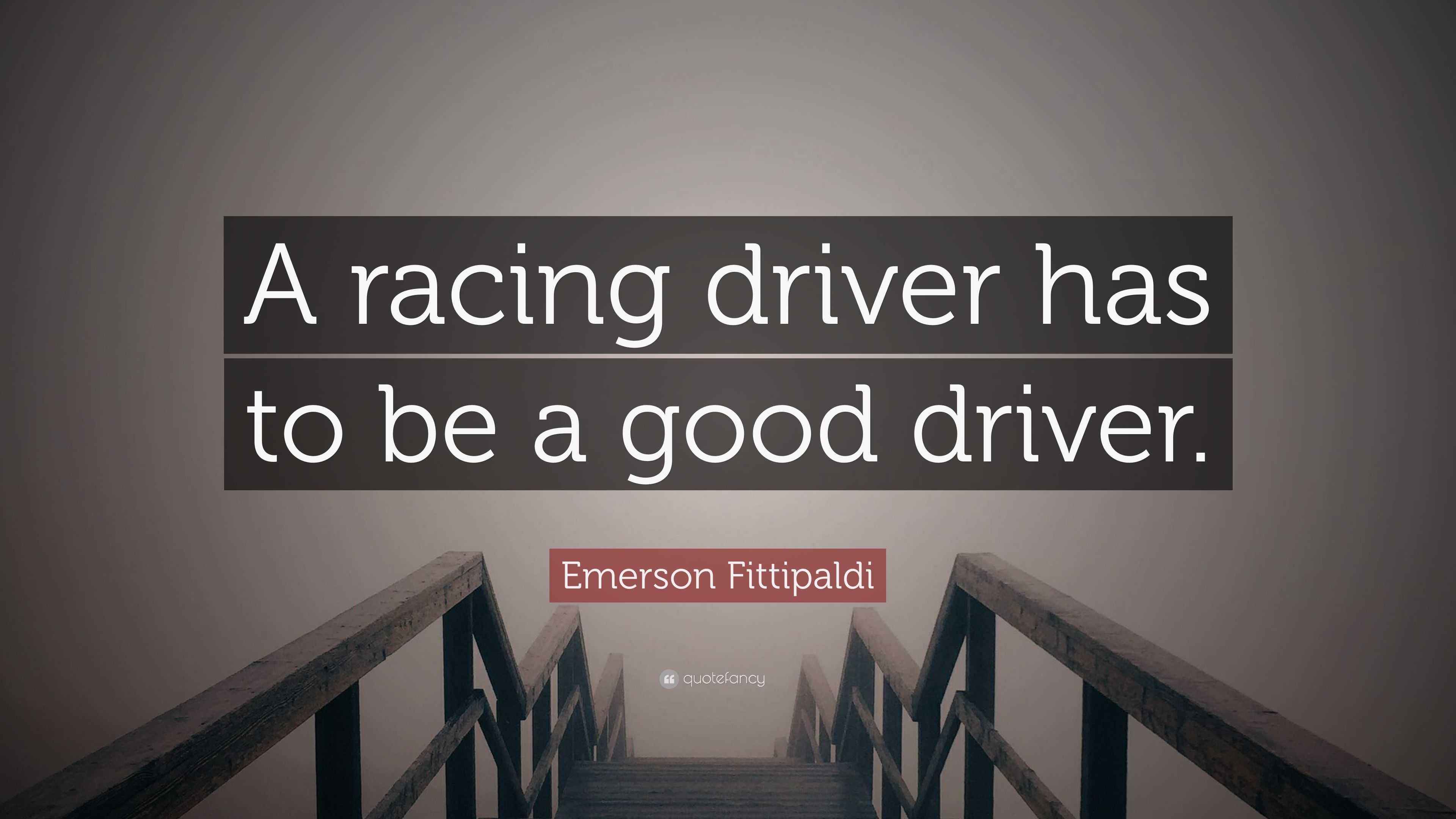 Emerson Fittipaldi Quote: “A racing driver has to be a good driver.”