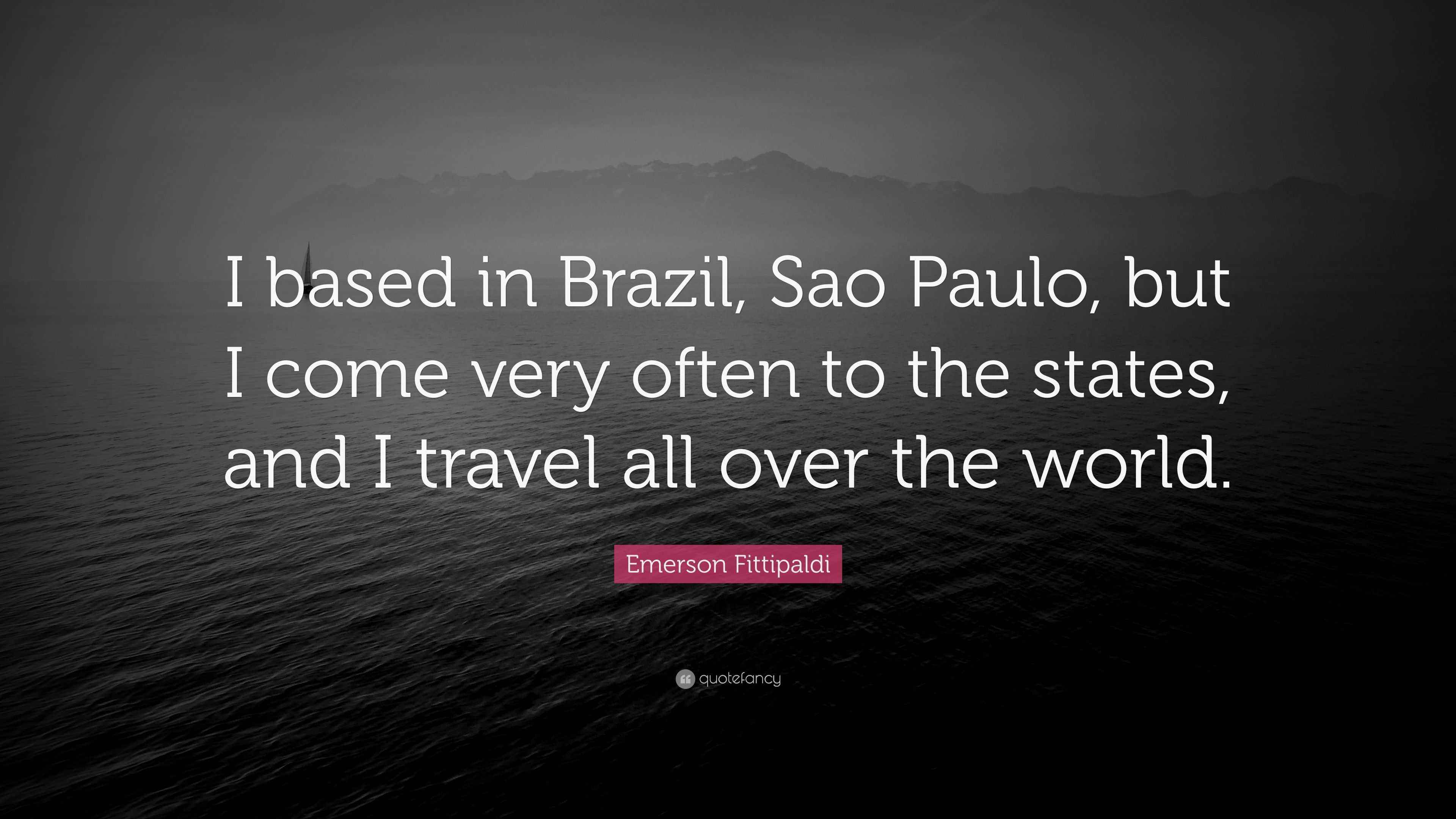 Emerson Fittipaldi Quote: “I based in Brazil, Sao Paulo, but I come ...