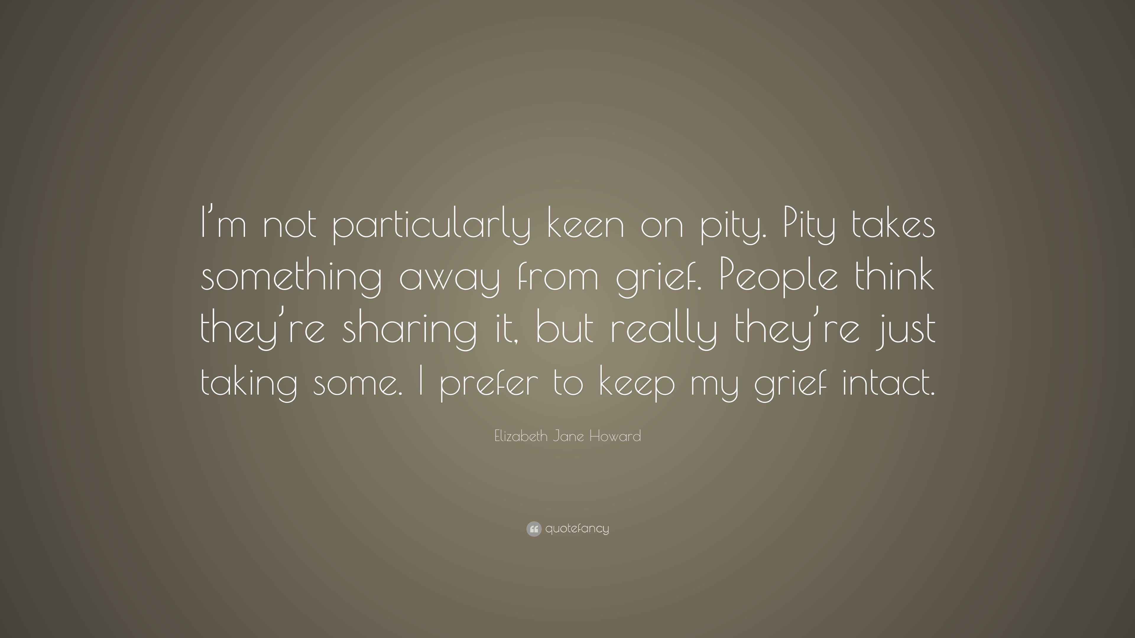 Elizabeth Jane Howard Quote: “I’m not particularly keen on pity. Pity ...