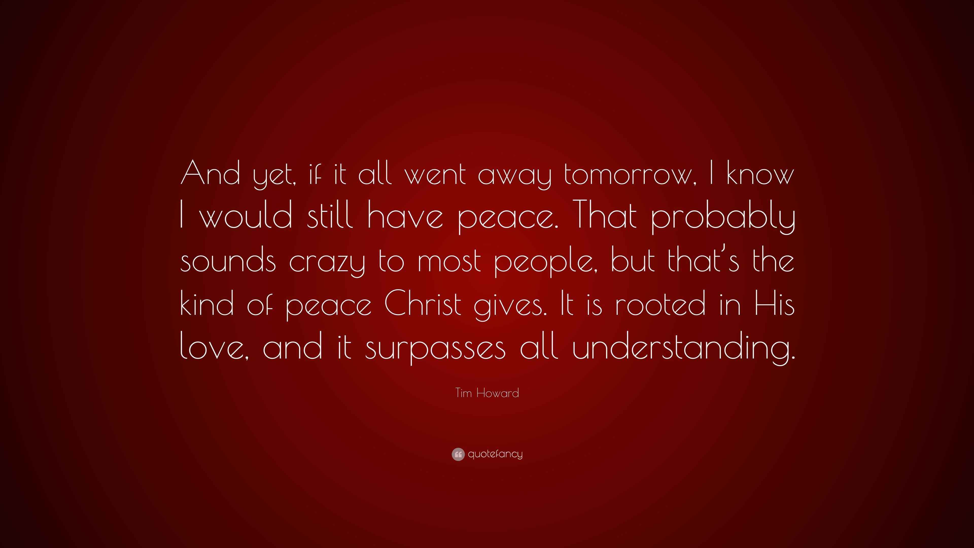 Tim Howard Quote: “And yet, if it all went away tomorrow, I know I ...