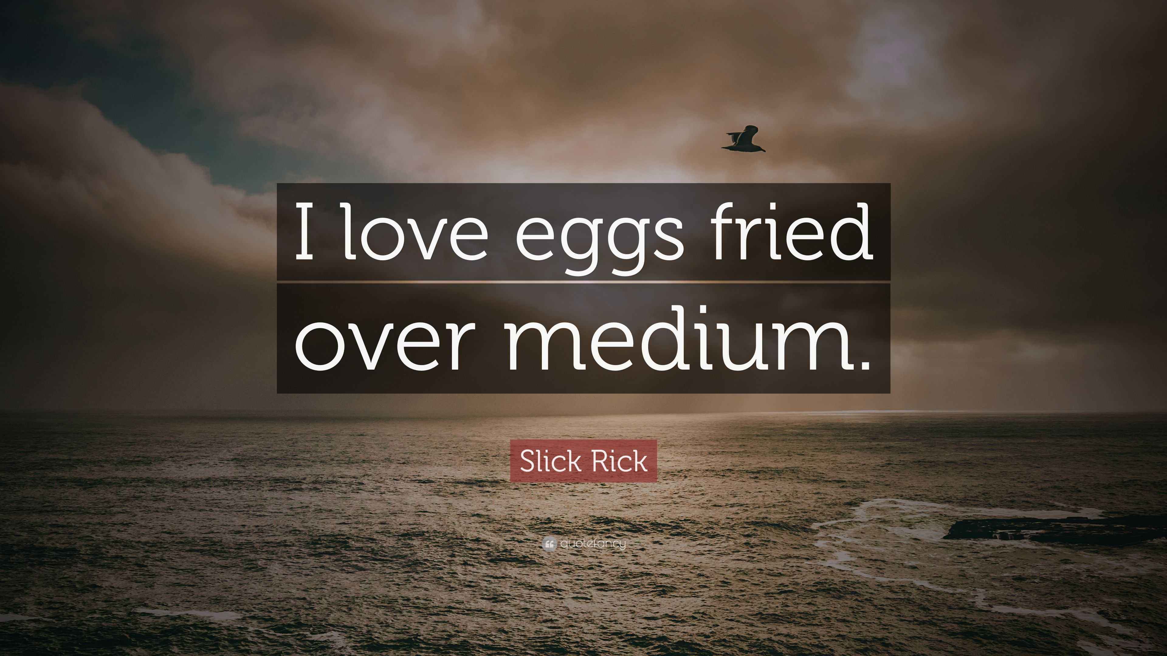 Slick Rick Quote: “I love eggs fried over medium.”