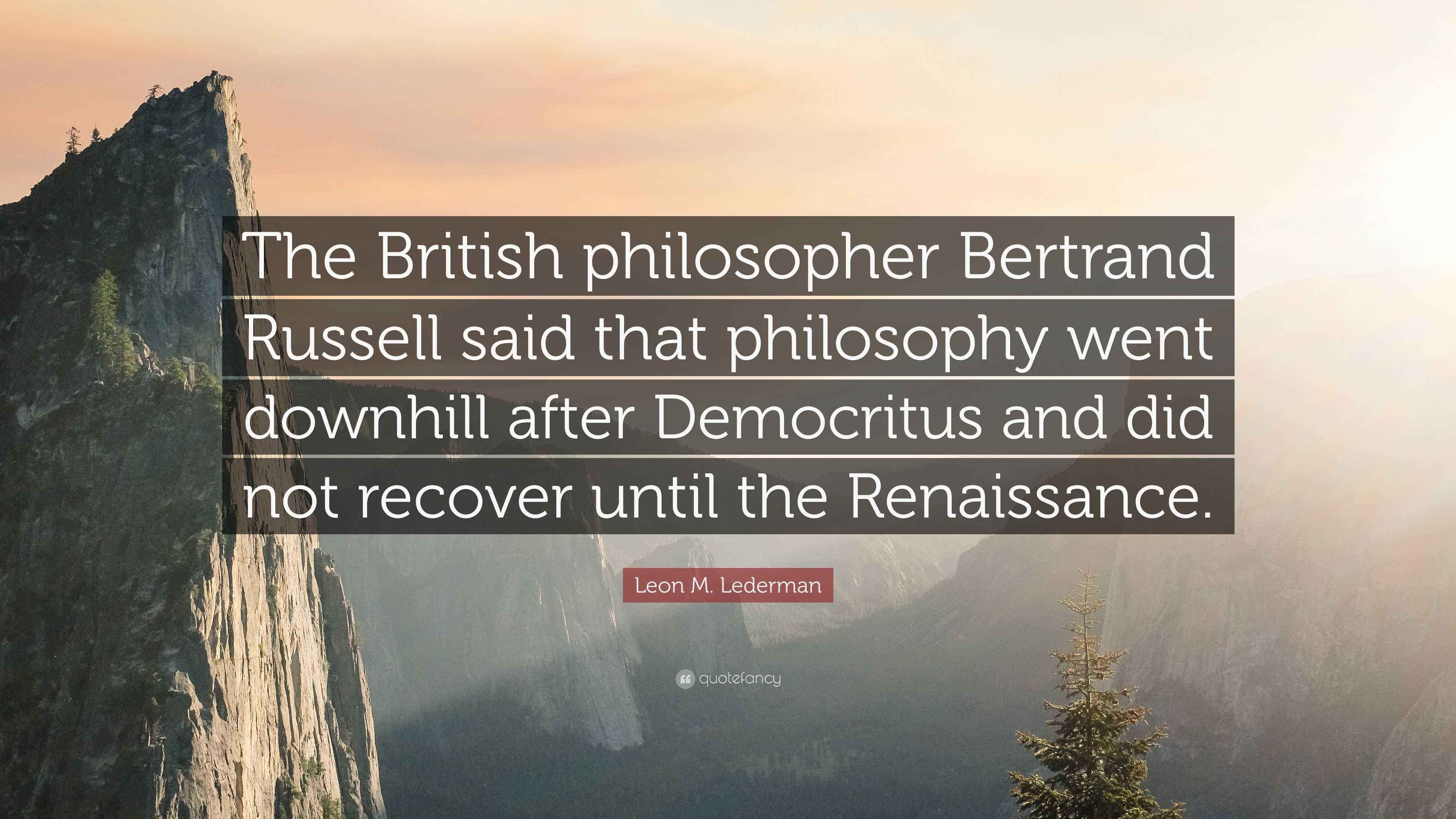 Leon M. Lederman Quote: “The British philosopher Bertrand Russell said ...
