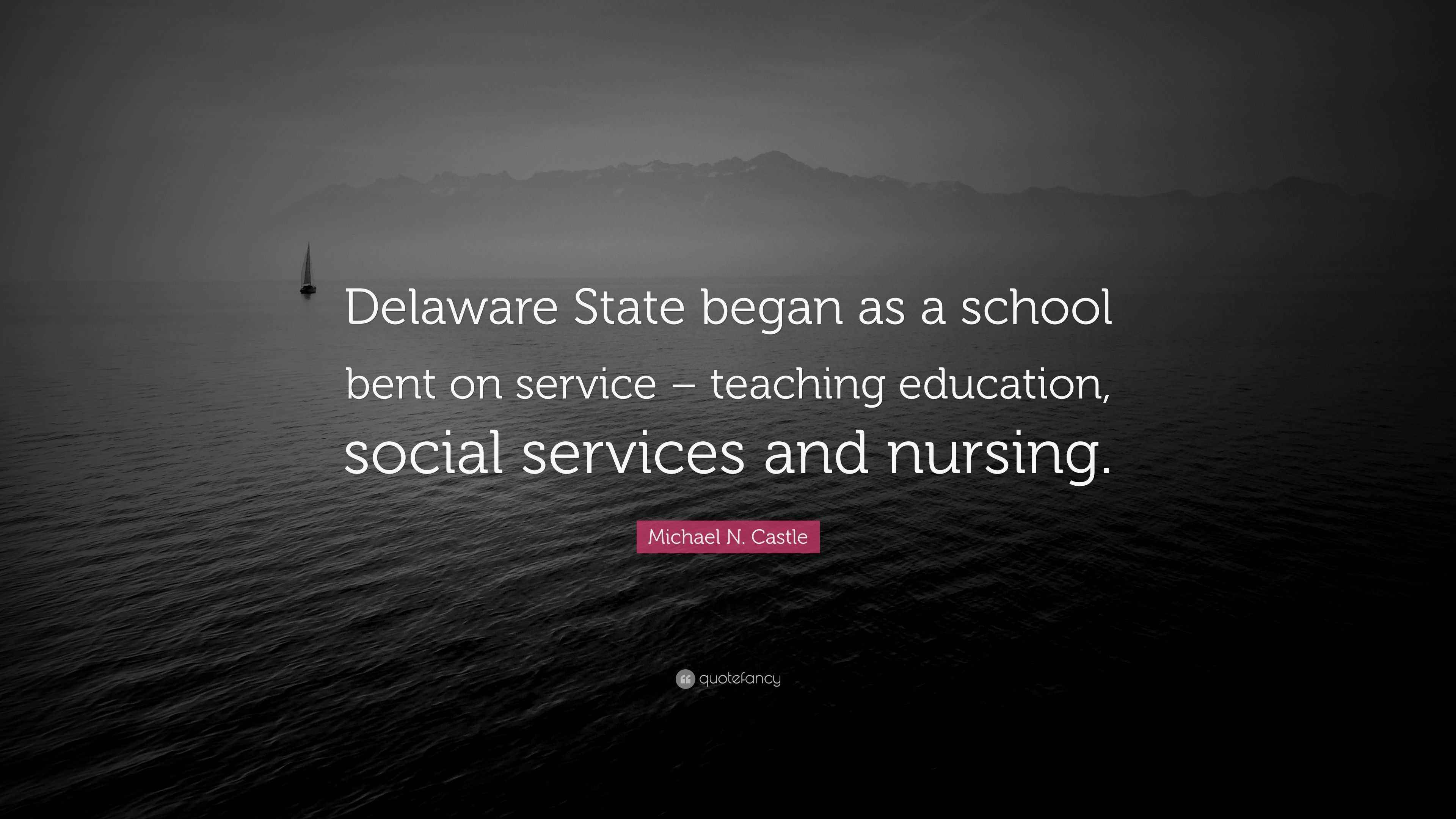Michael N. Castle Quote: “Delaware State began as a school bent on ...