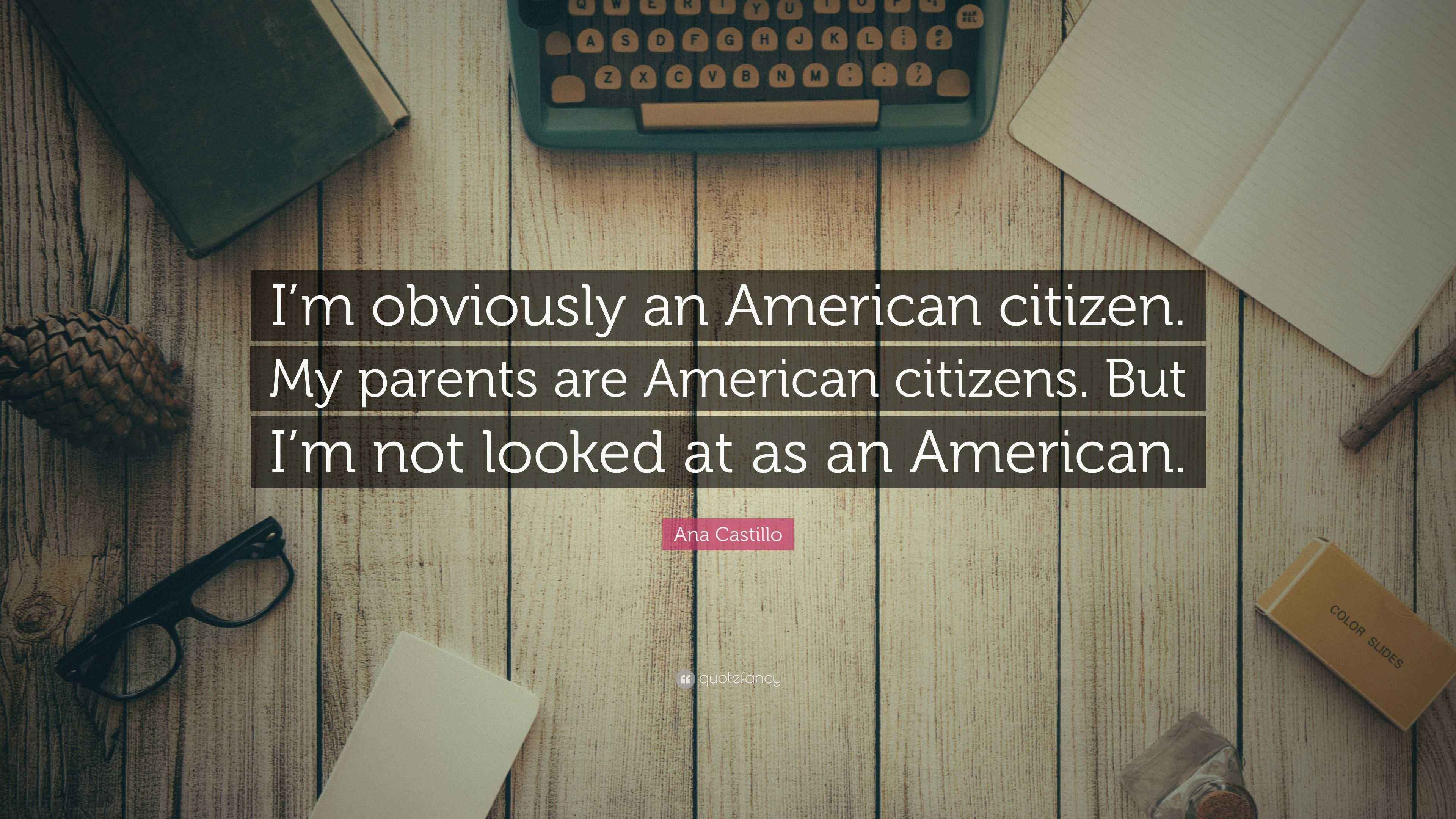 Ana Castillo Quote: “I’m obviously an American citizen. My parents are ...