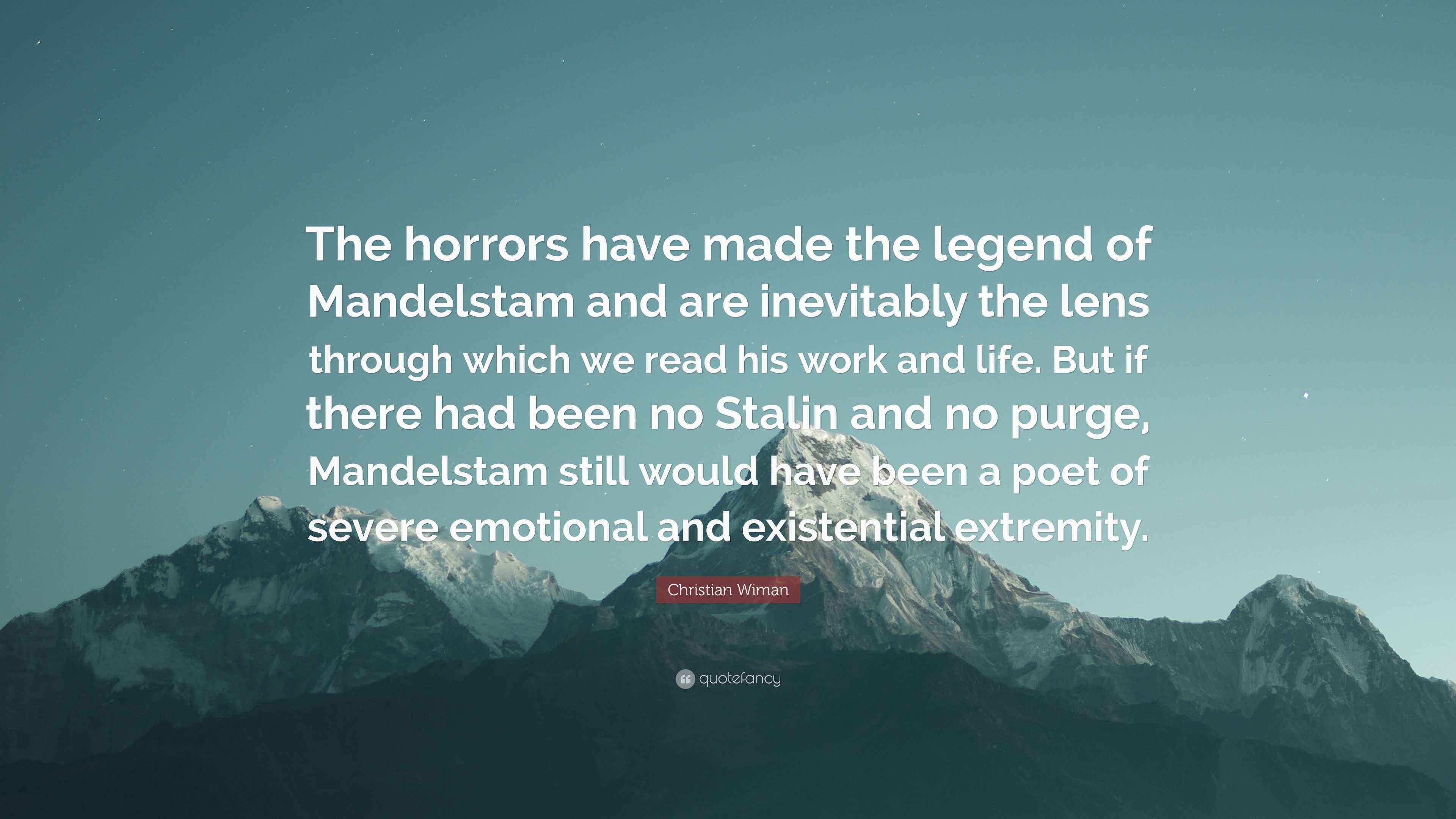 Christian Wiman Quote: “The horrors have made the legend of Mandelstam ...