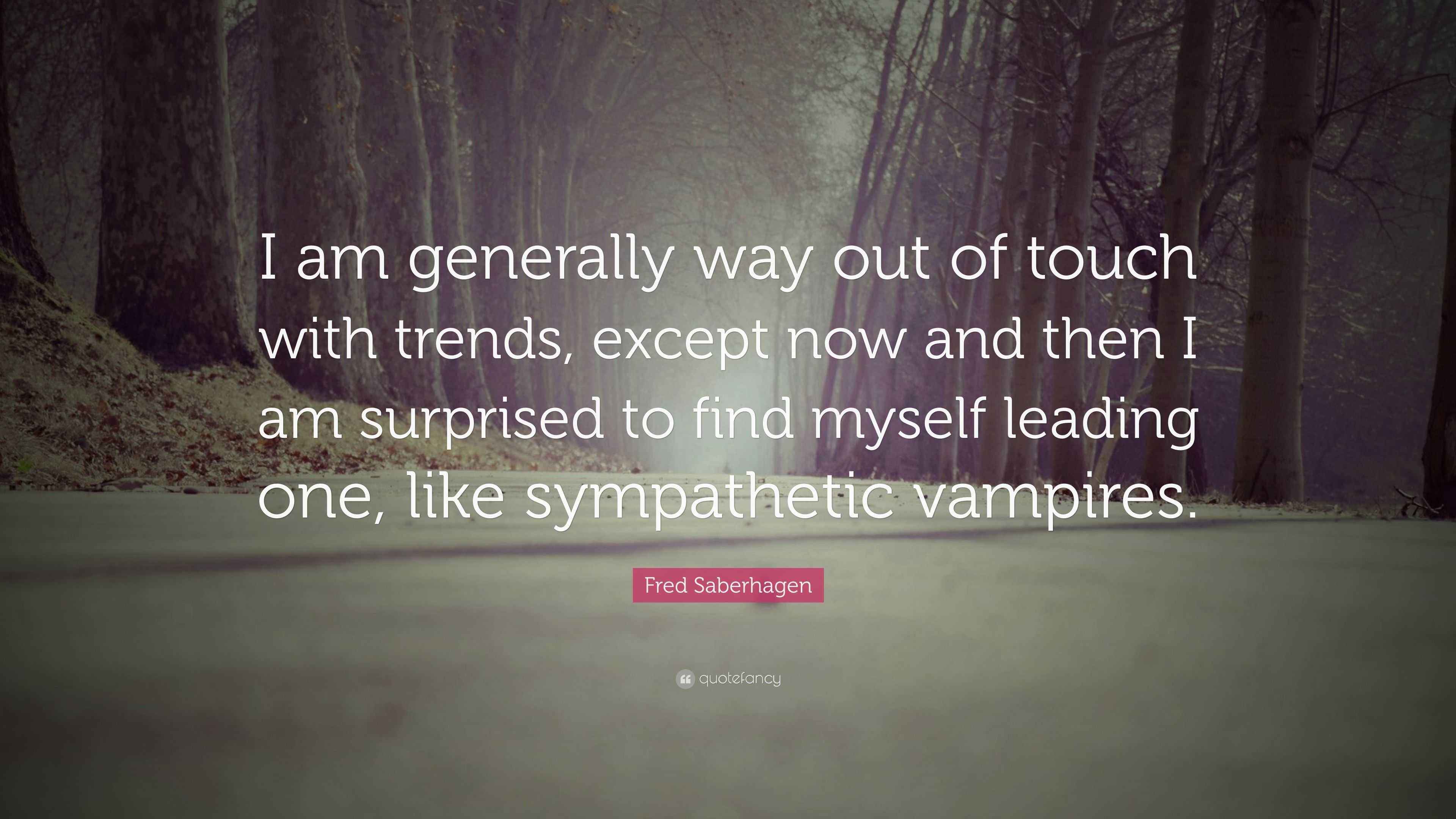 Fred Saberhagen Quote: “I am generally way out of touch with trends ...
