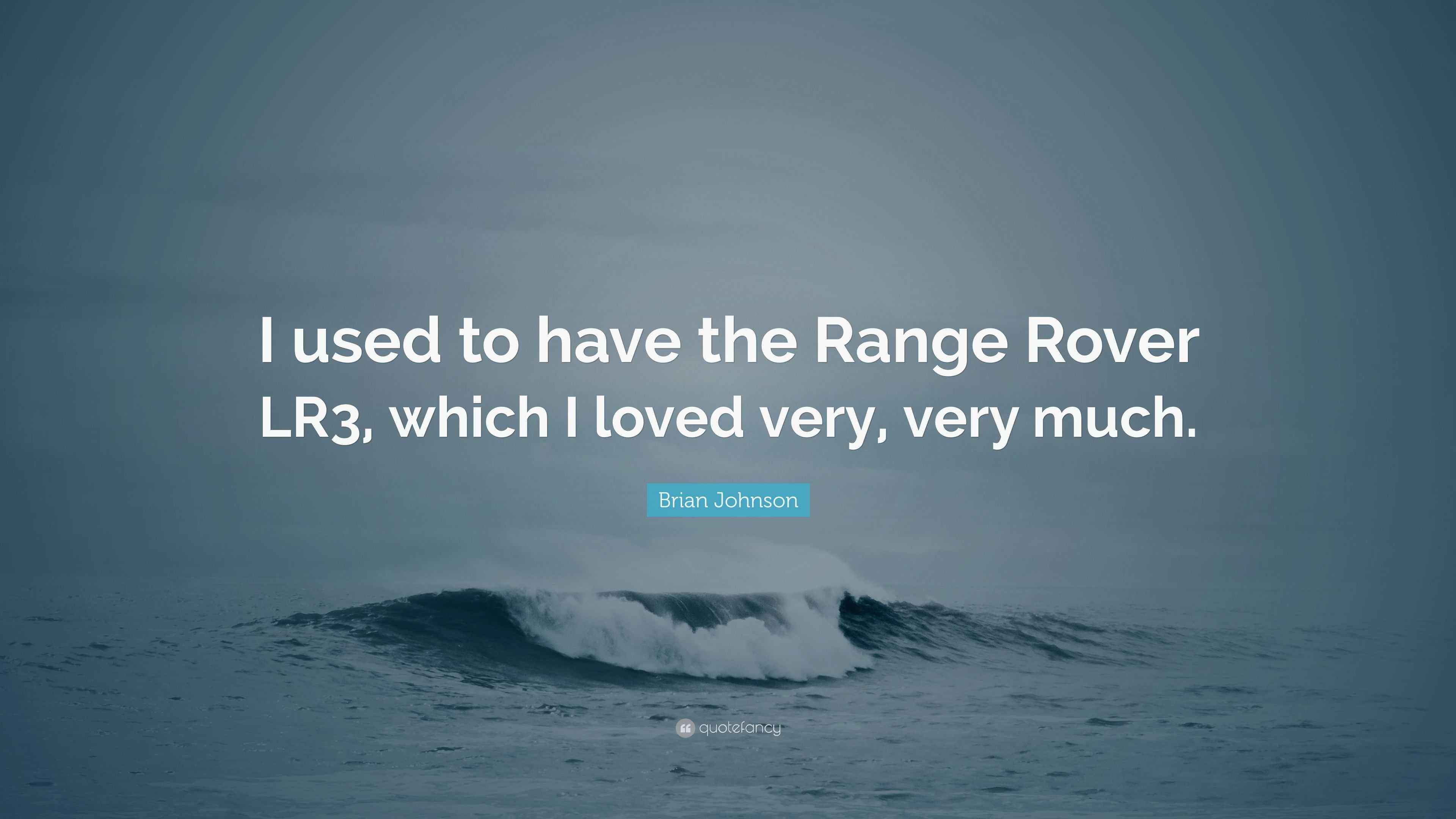 Brian Johnson Quote: “I used to have the Range Rover LR3, which I loved ...