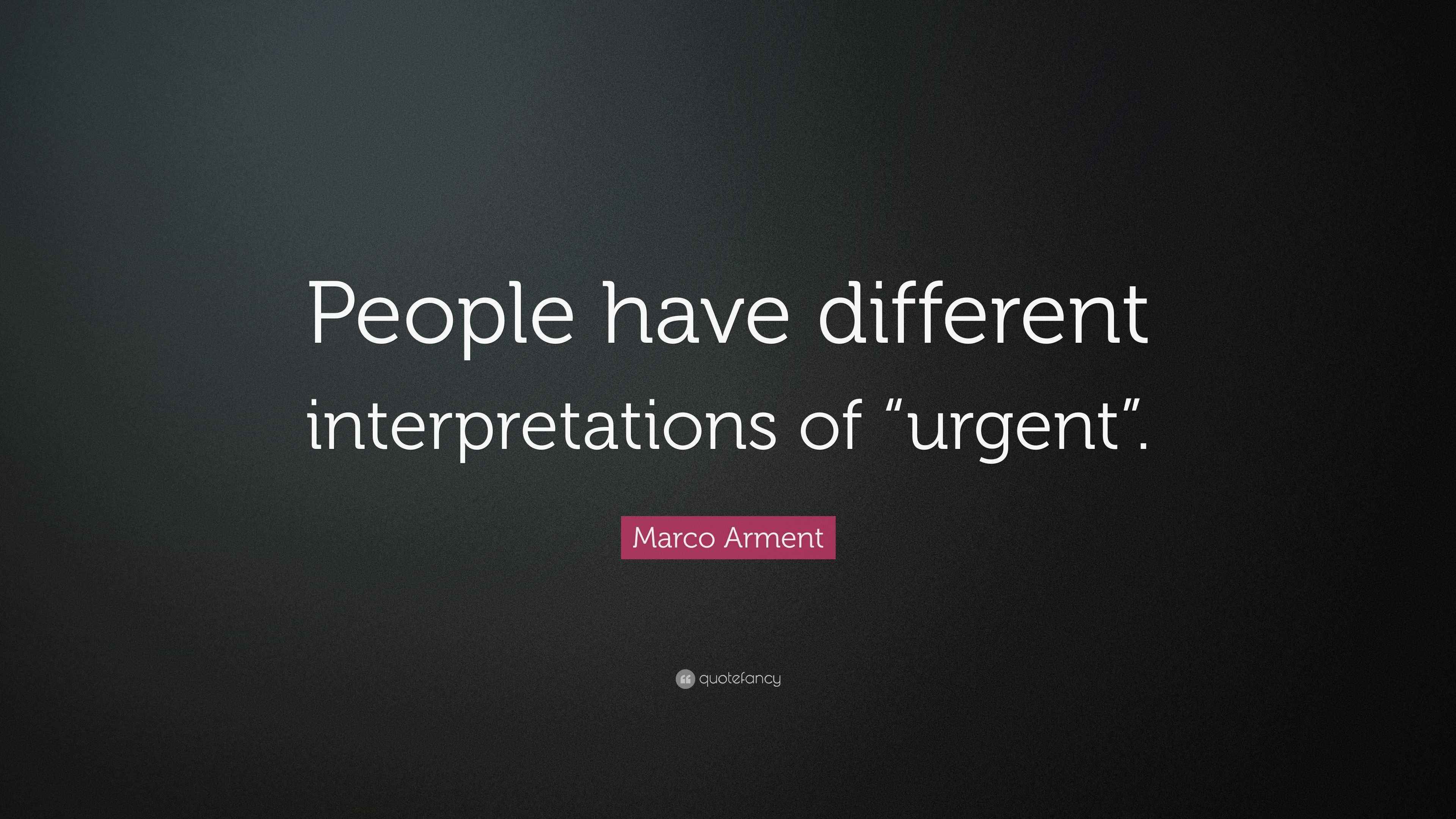 Marco Arment Quote: “People have different interpretations of “urgent”.”
