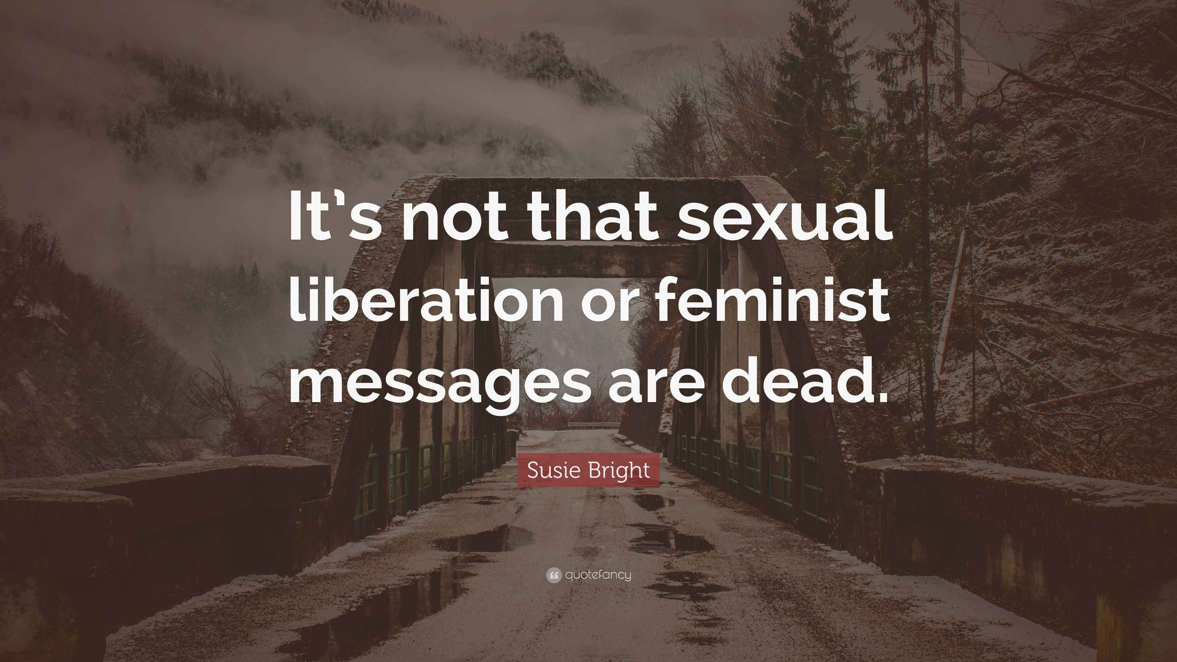 Susie Bright Quote: “It’s not that sexual liberation or feminist ...