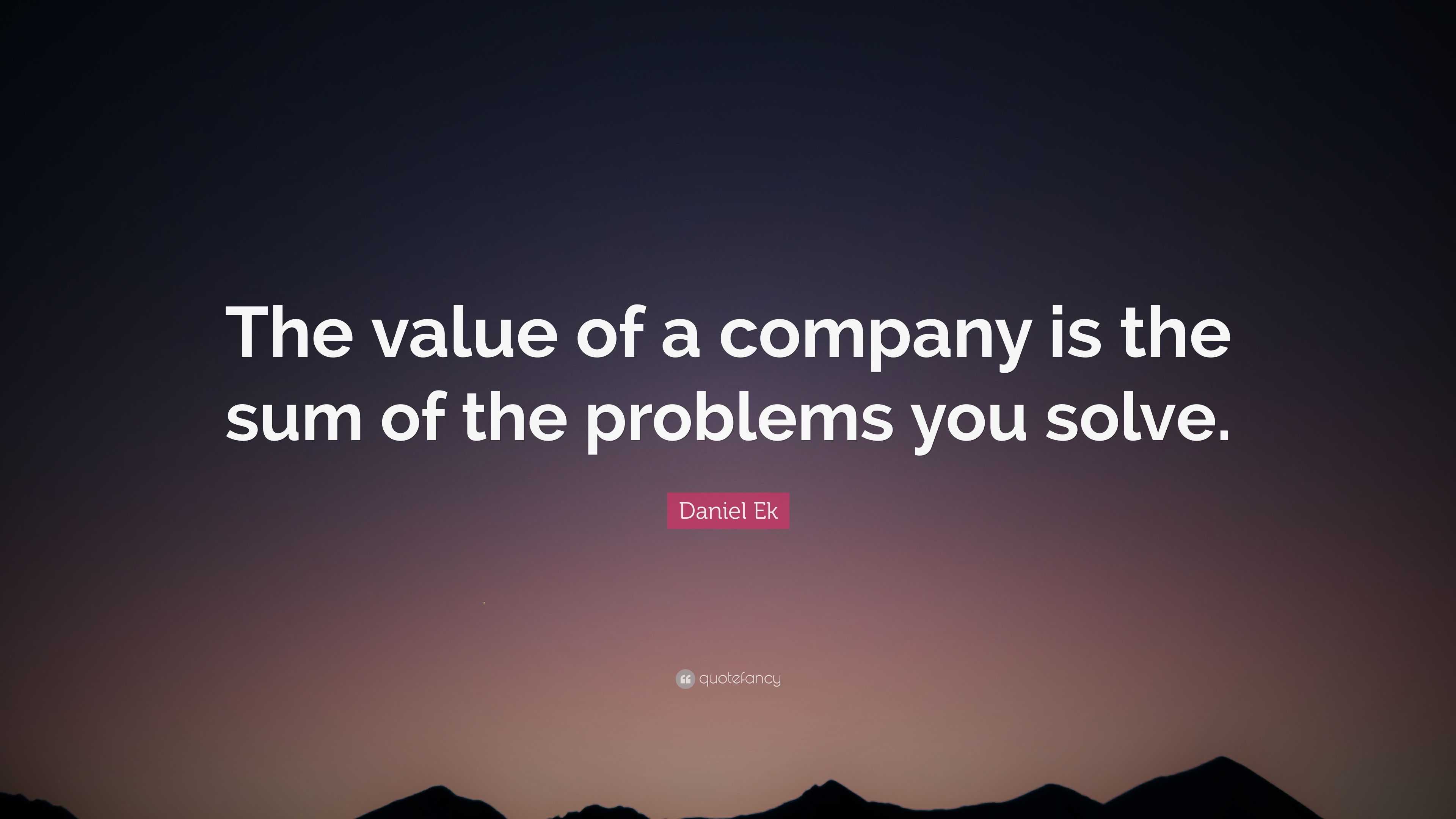 Daniel Ek Quote: “The value of a company is the sum of the problems you ...