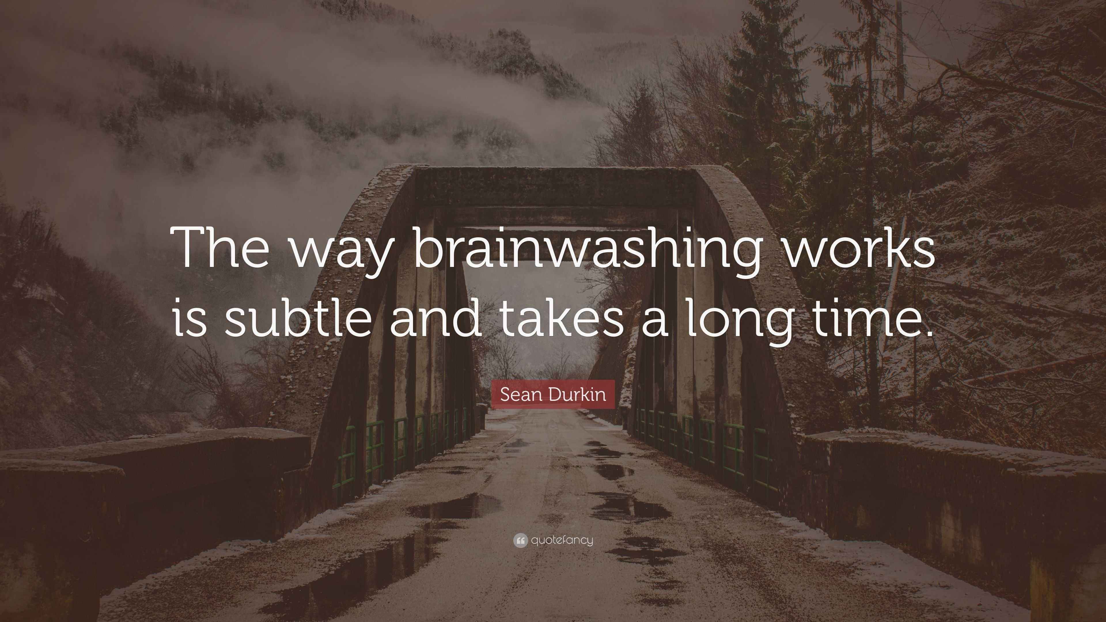 Sean Durkin Quote: “The way brainwashing works is subtle and takes a ...