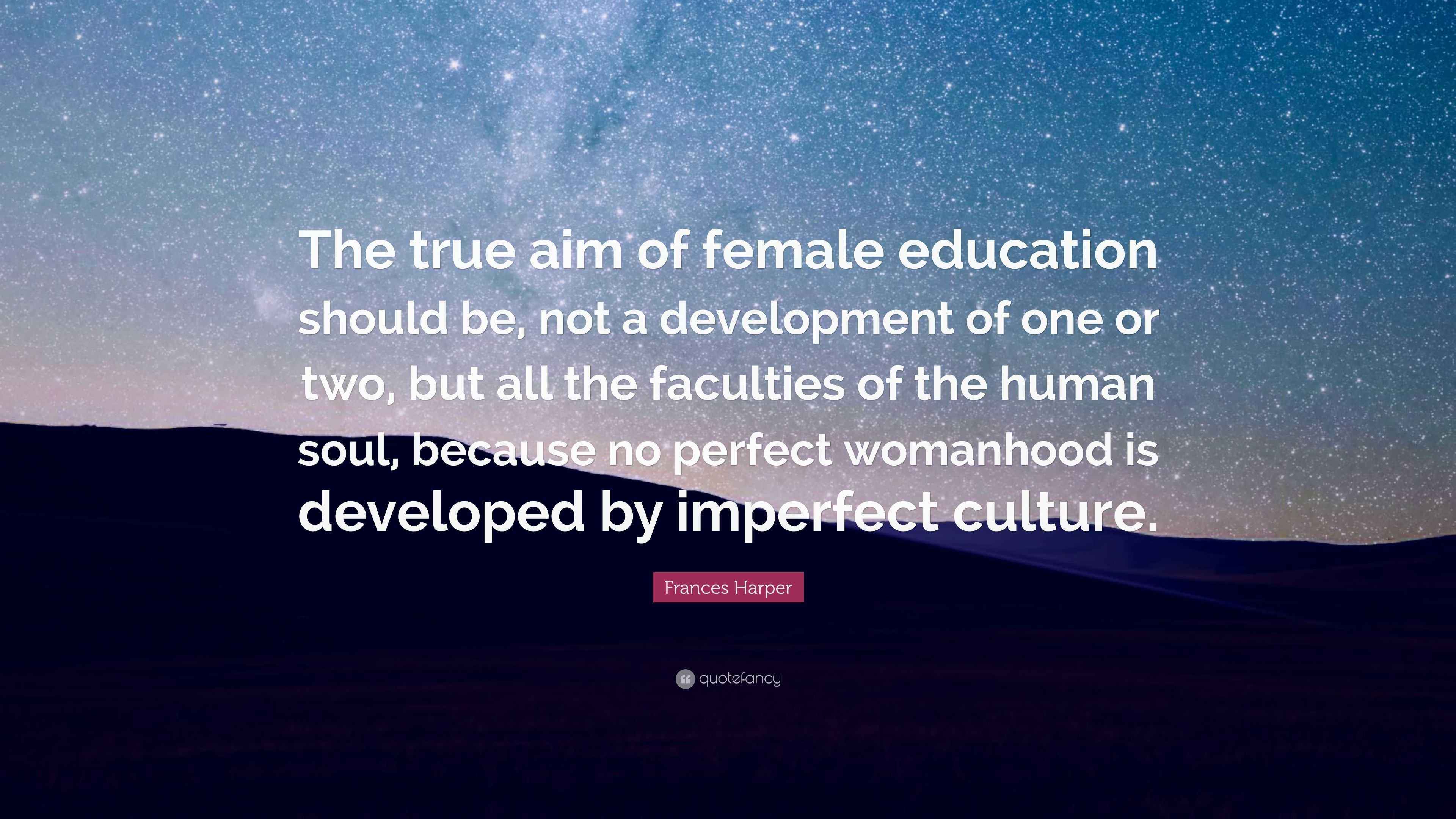 Frances Harper Quote: “The true aim of female education should be, not ...