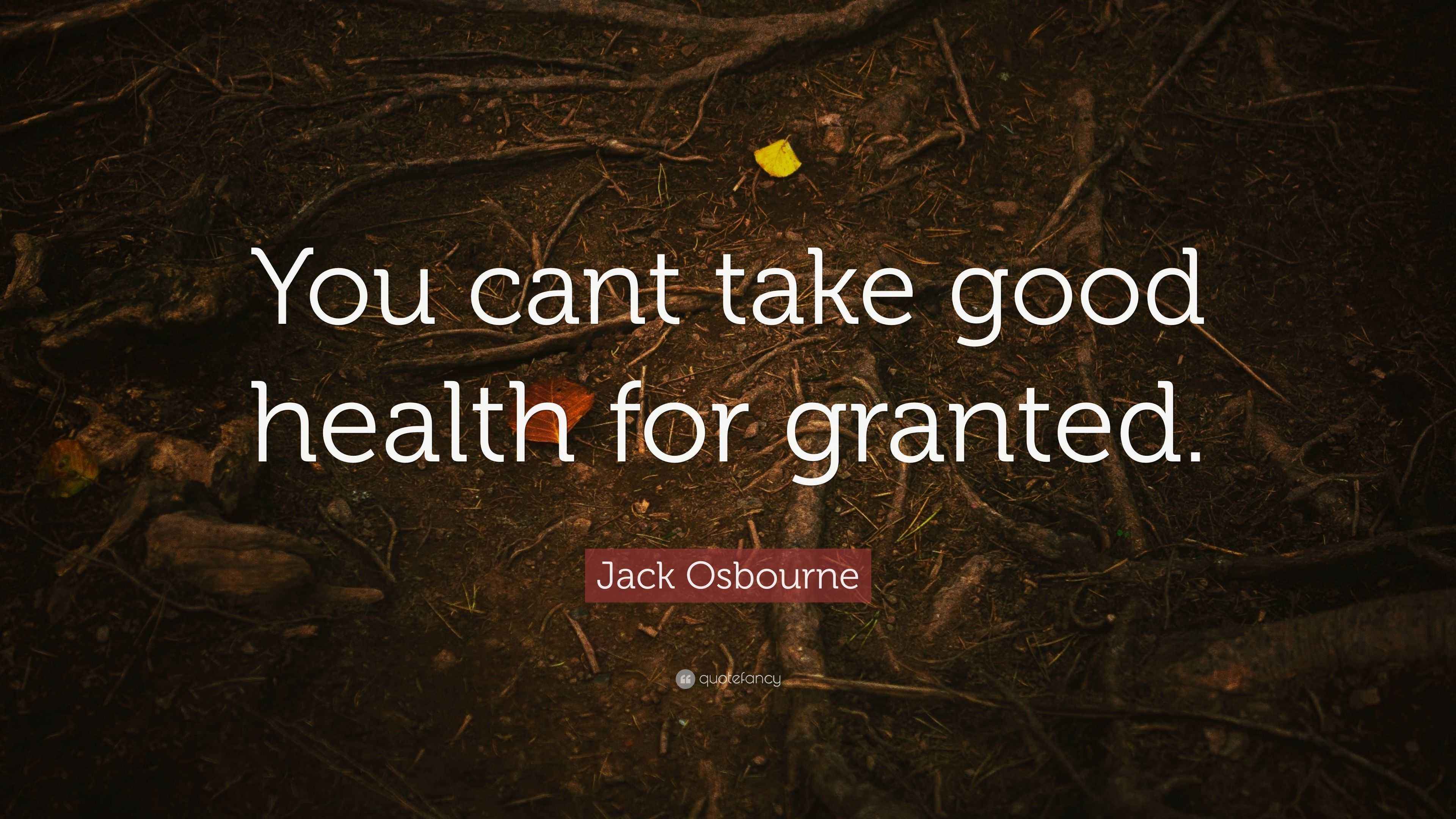 Jack Osbourne Quote: “You cant take good health for granted.”
