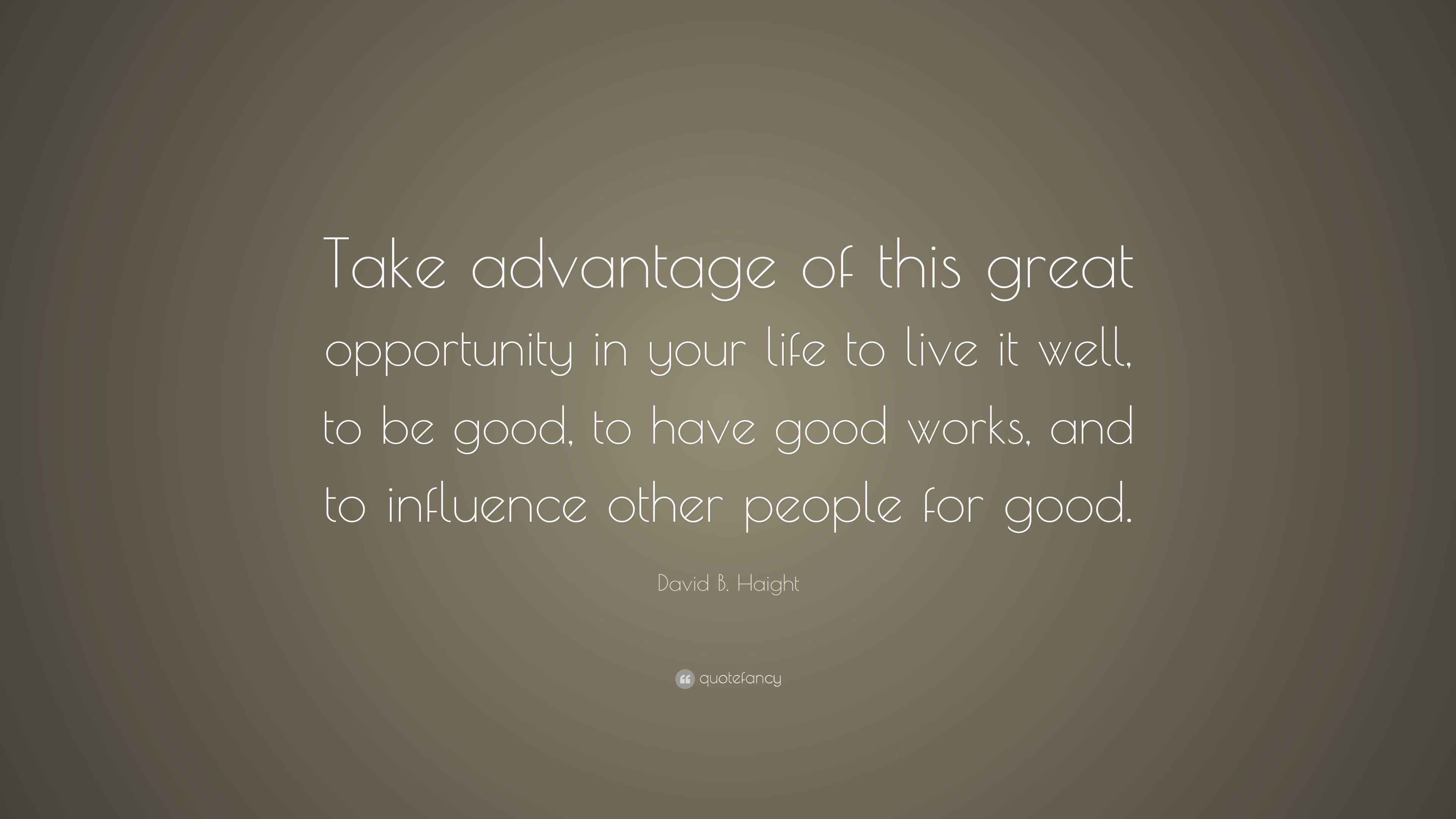 David B. Haight Quote: “Take advantage of this great opportunity in ...