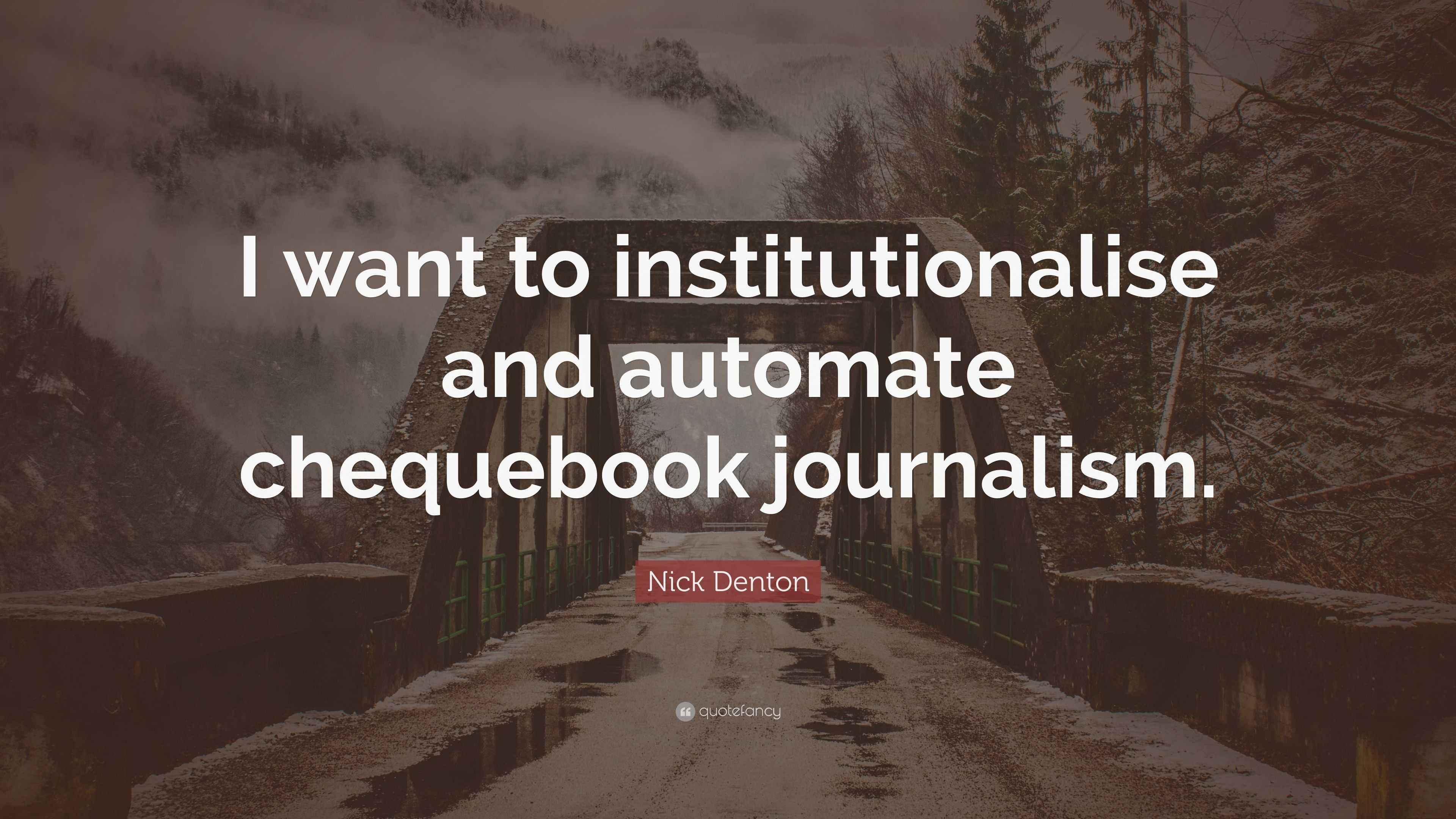 Nick Denton Quote: “I want to institutionalise and automate chequebook ...